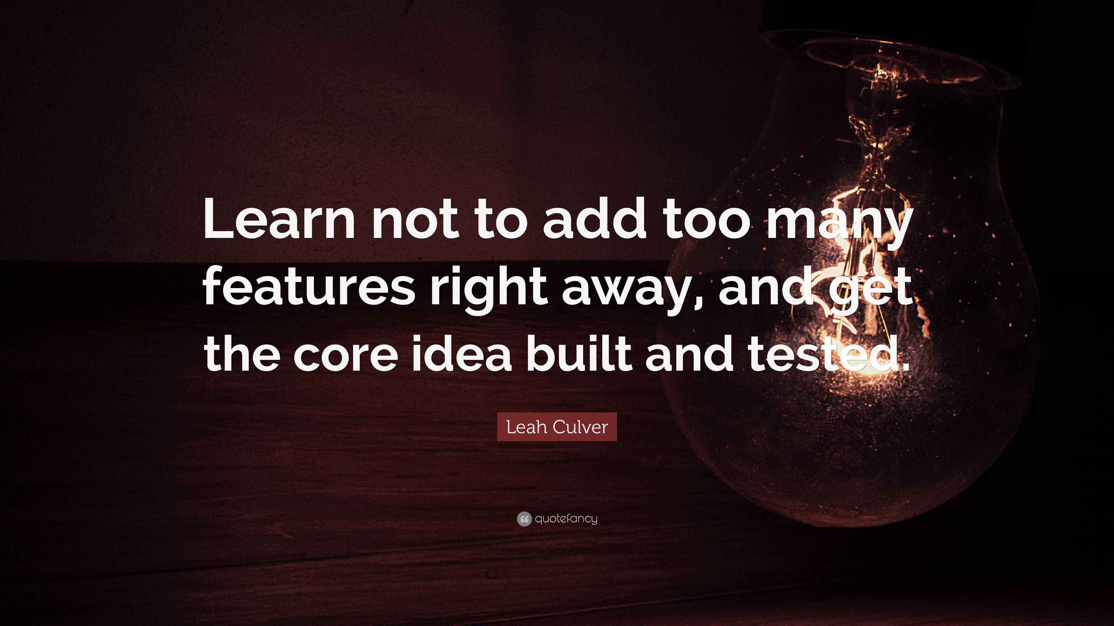 Leah Culver Quote: “Learn not to add too many features right away, and ...