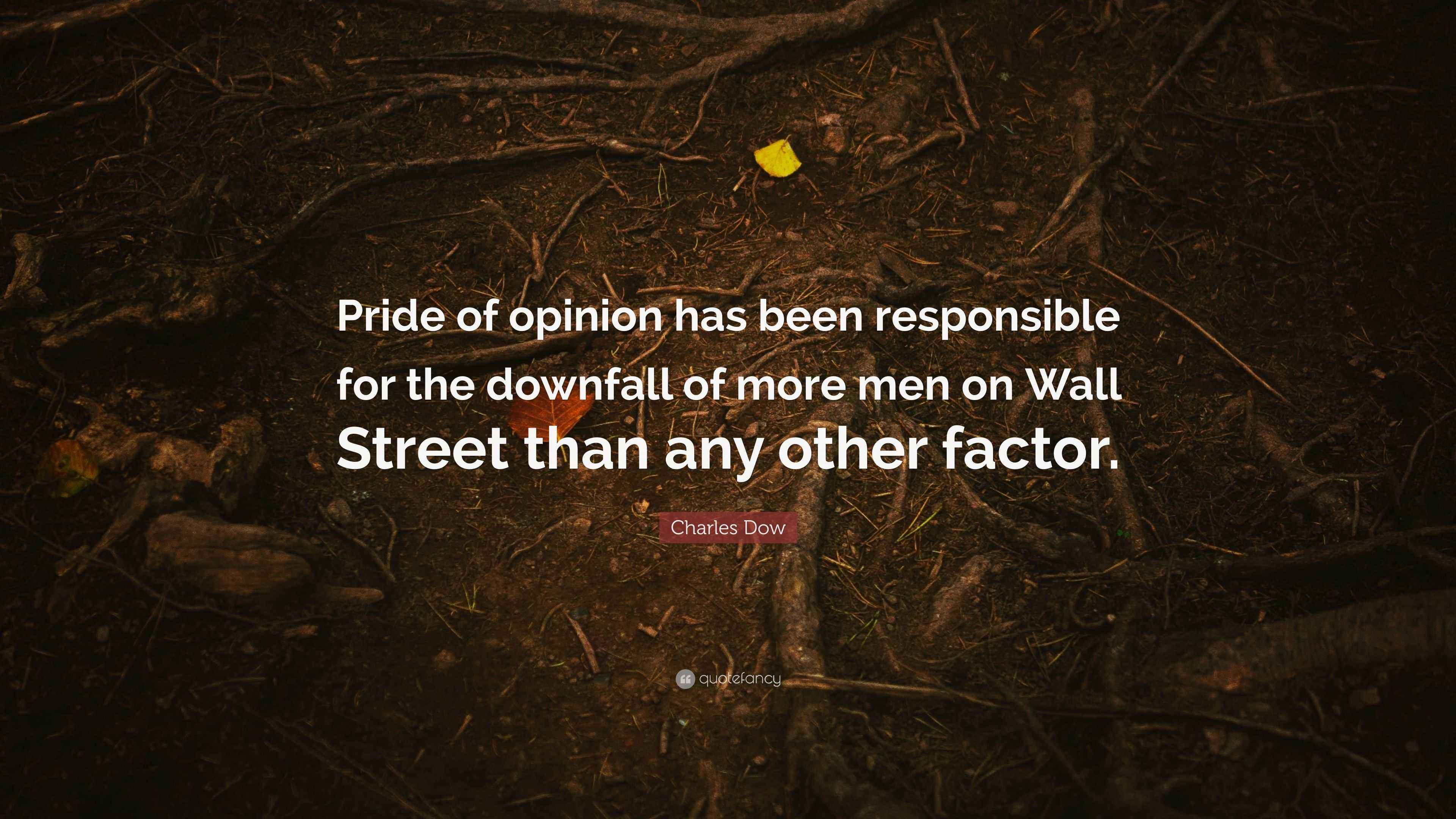 Charles Dow Quote: “Pride of opinion has been responsible for the ...
