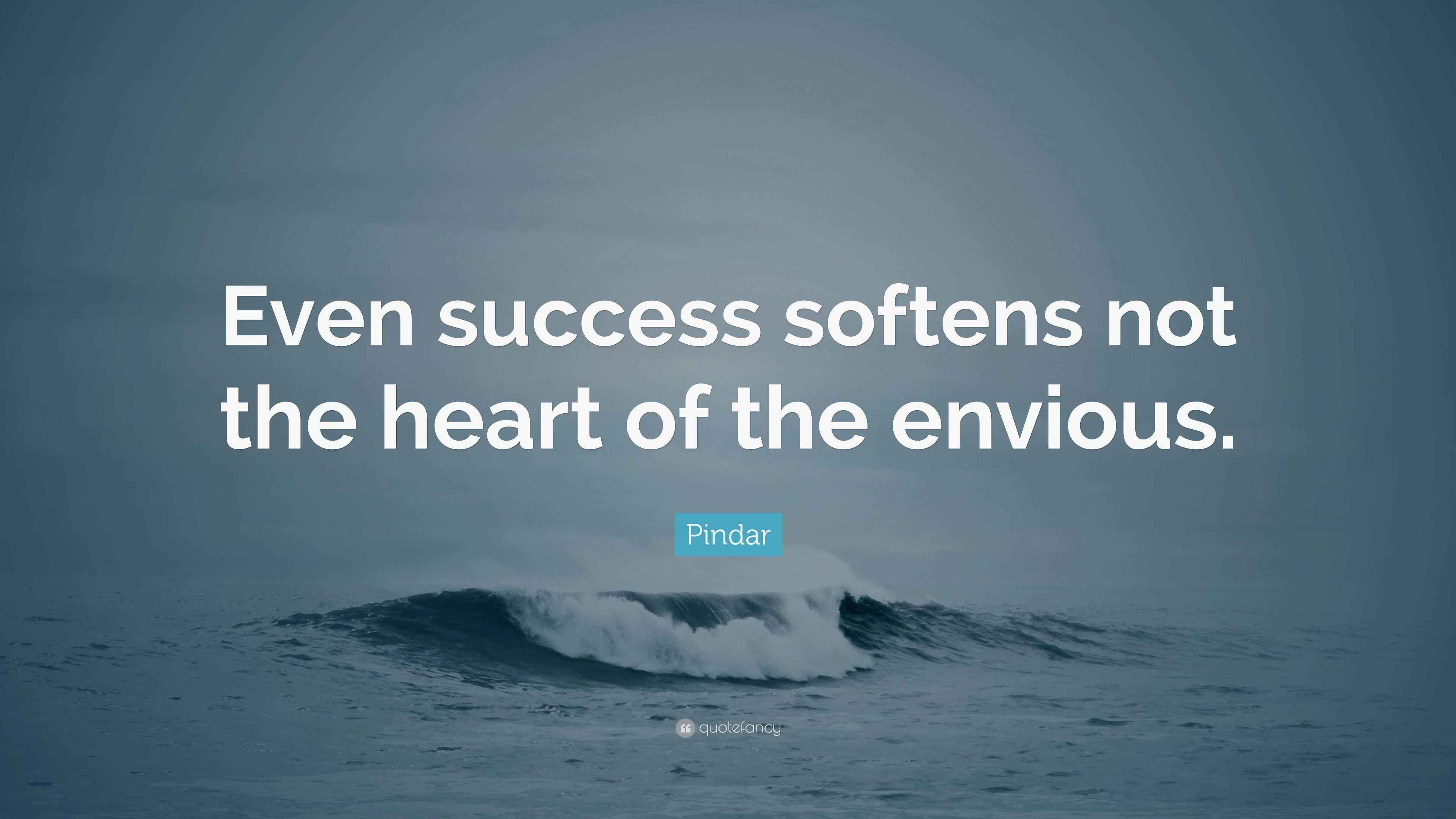 Pindar Quote: “Even success softens not the heart of the envious.”