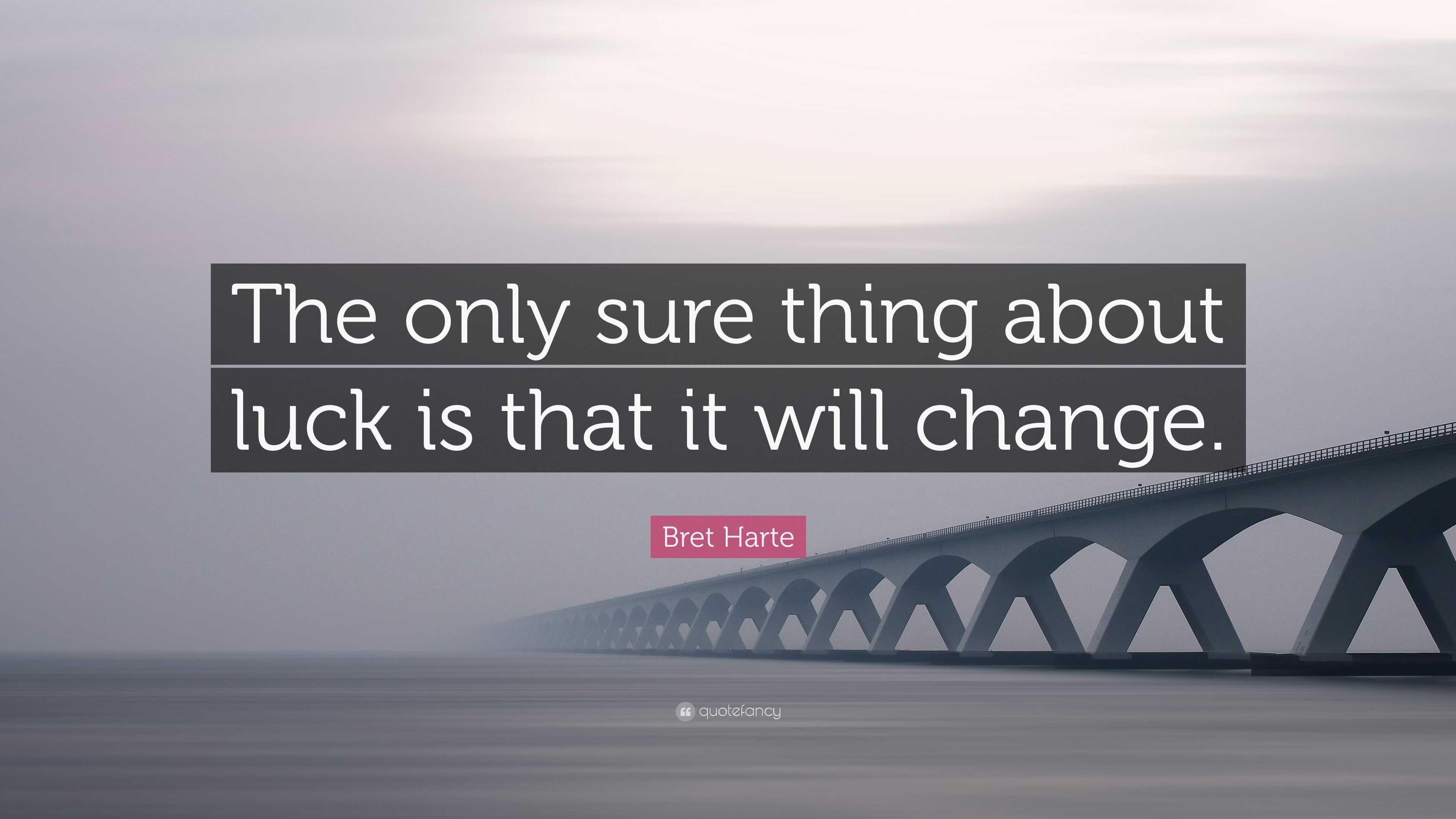 Bret Harte Quote: “The only sure thing about luck is that it will change.”