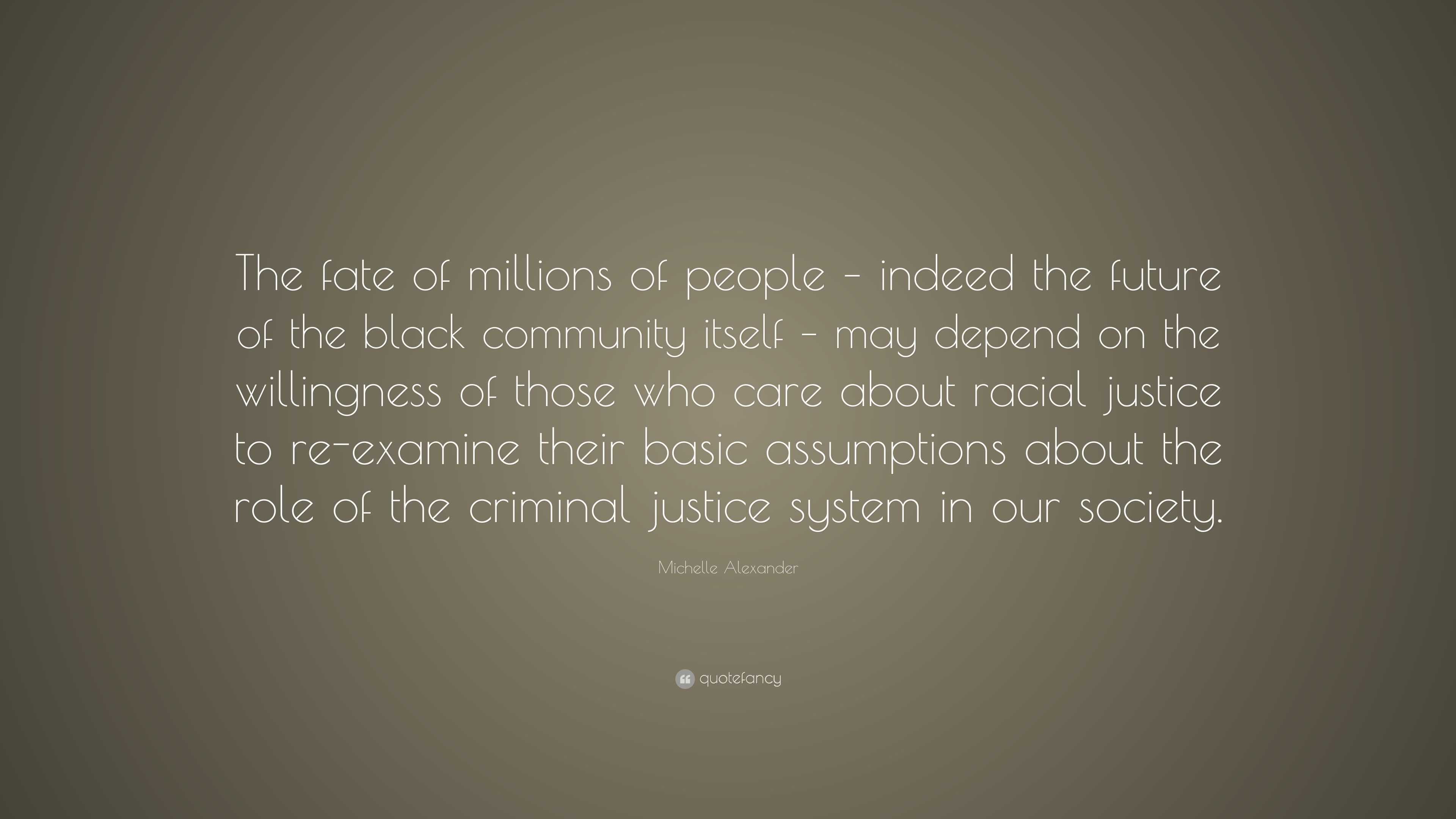Michelle Alexander Quote: “The fate of millions of people – indeed the ...