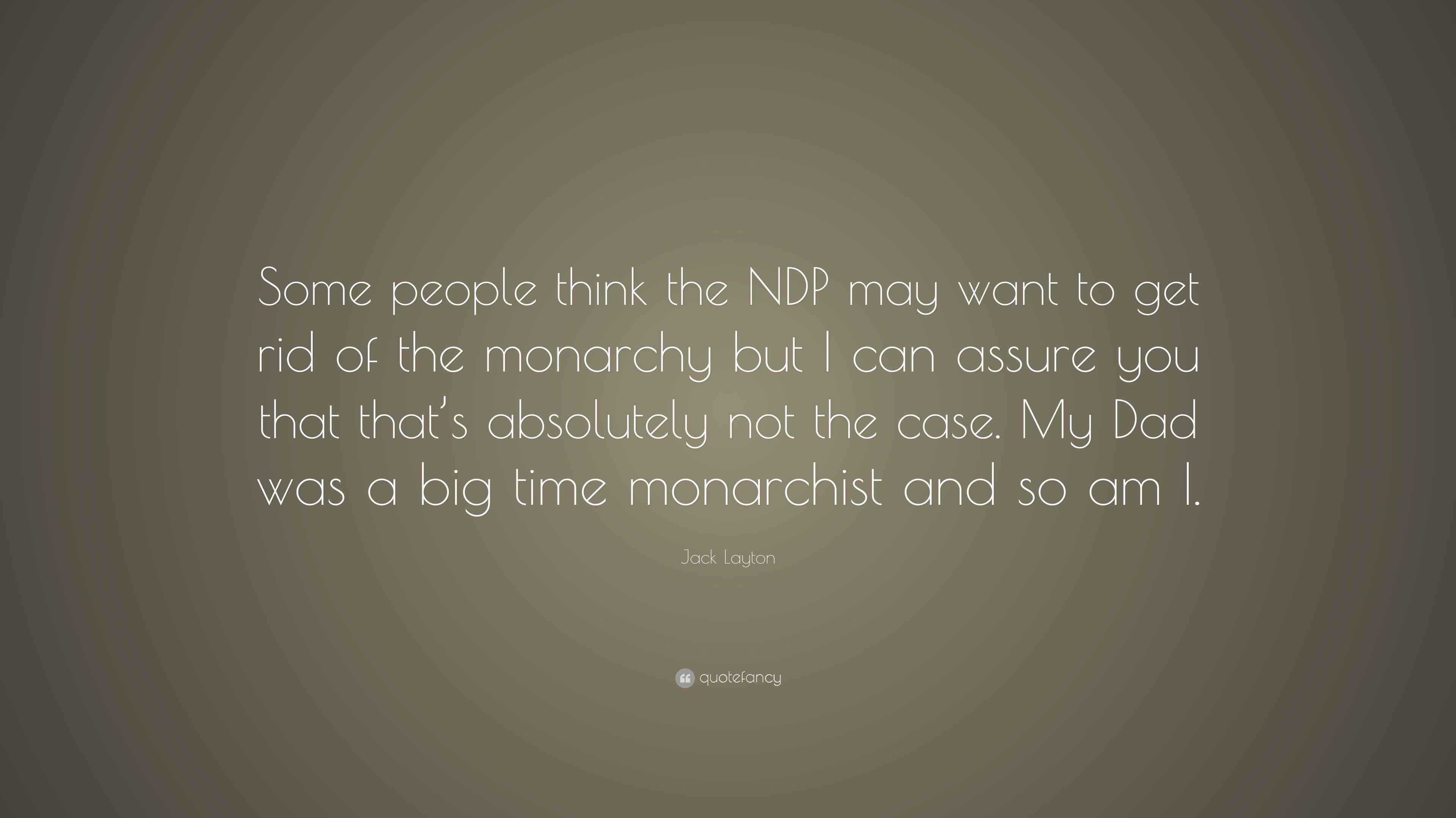 Jack Layton Quote: “Some people think the NDP may want to get rid of ...