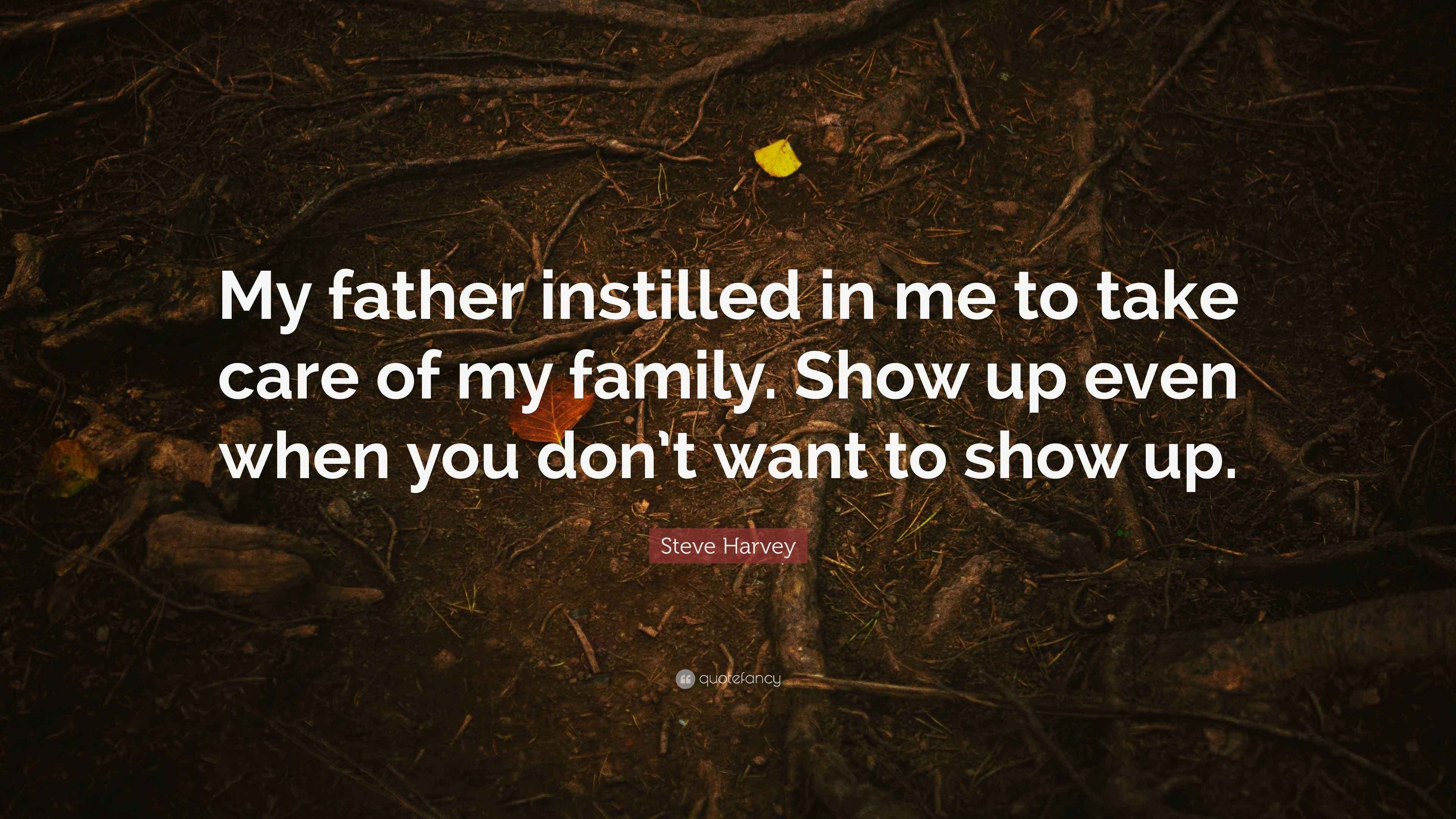 Steve Harvey Quote: “My father instilled in me to take care of my ...