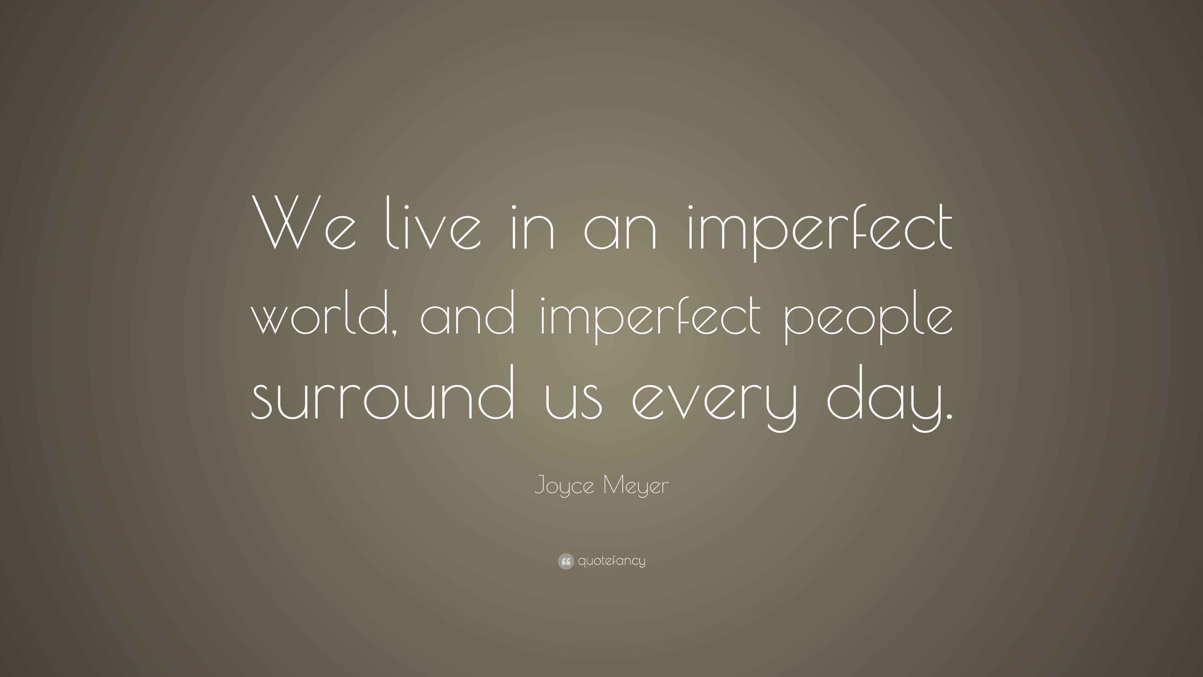 Joyce Meyer Quote: “We live in an imperfect world, and imperfect people ...