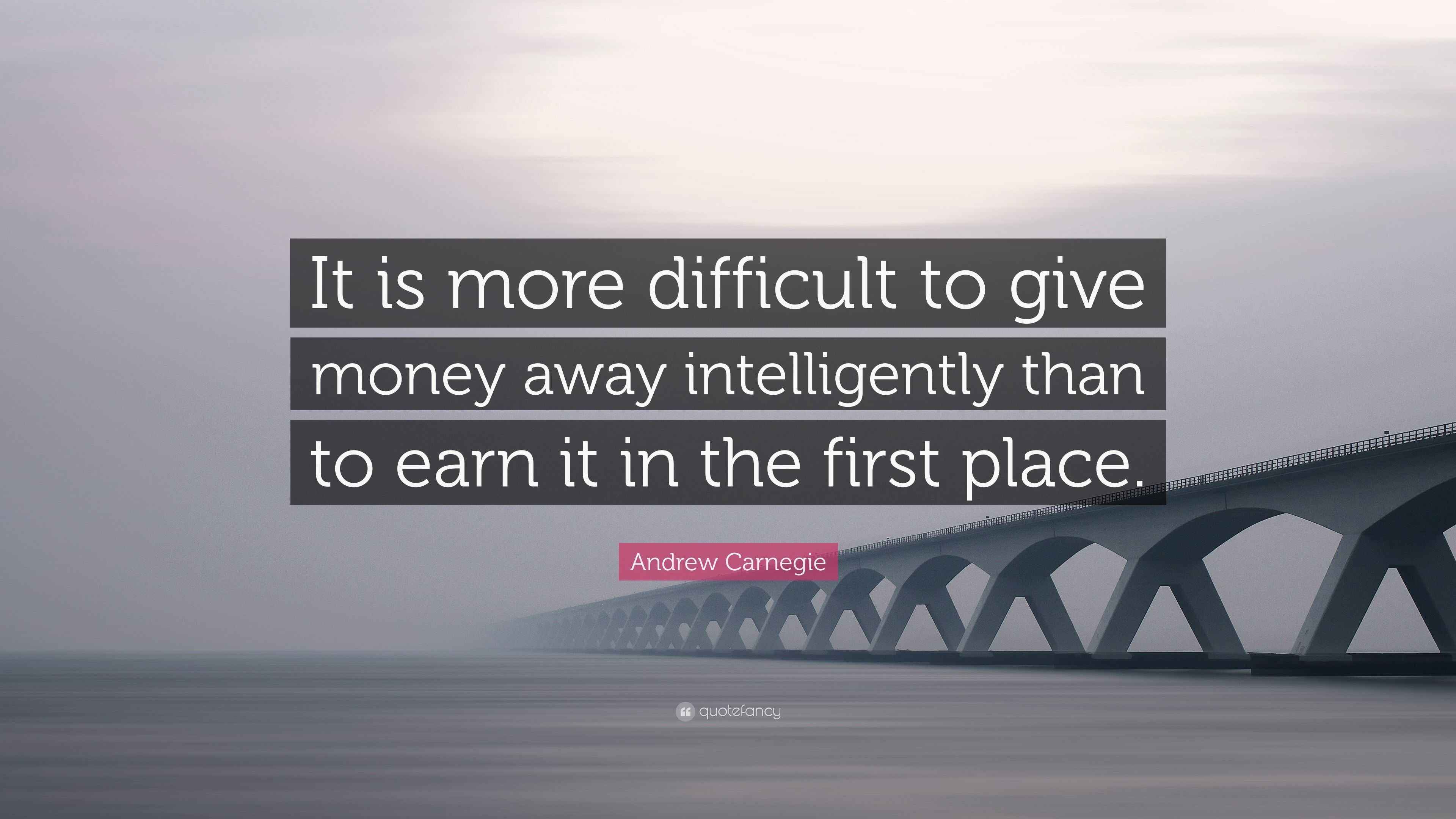 Andrew Carnegie Quote: “It is more difficult to give money away ...