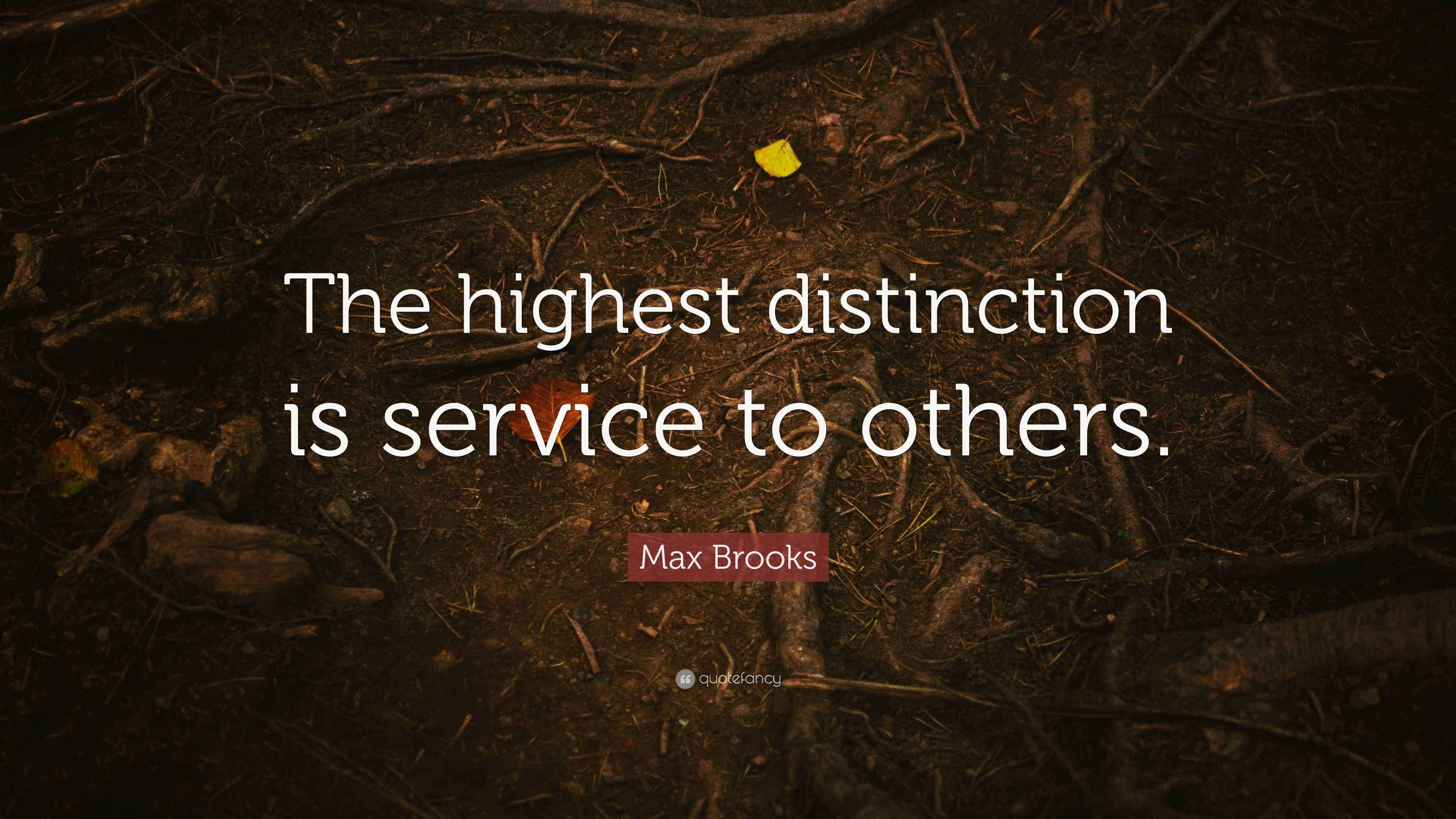 Max Brooks Quote: “The highest distinction is service to others.”