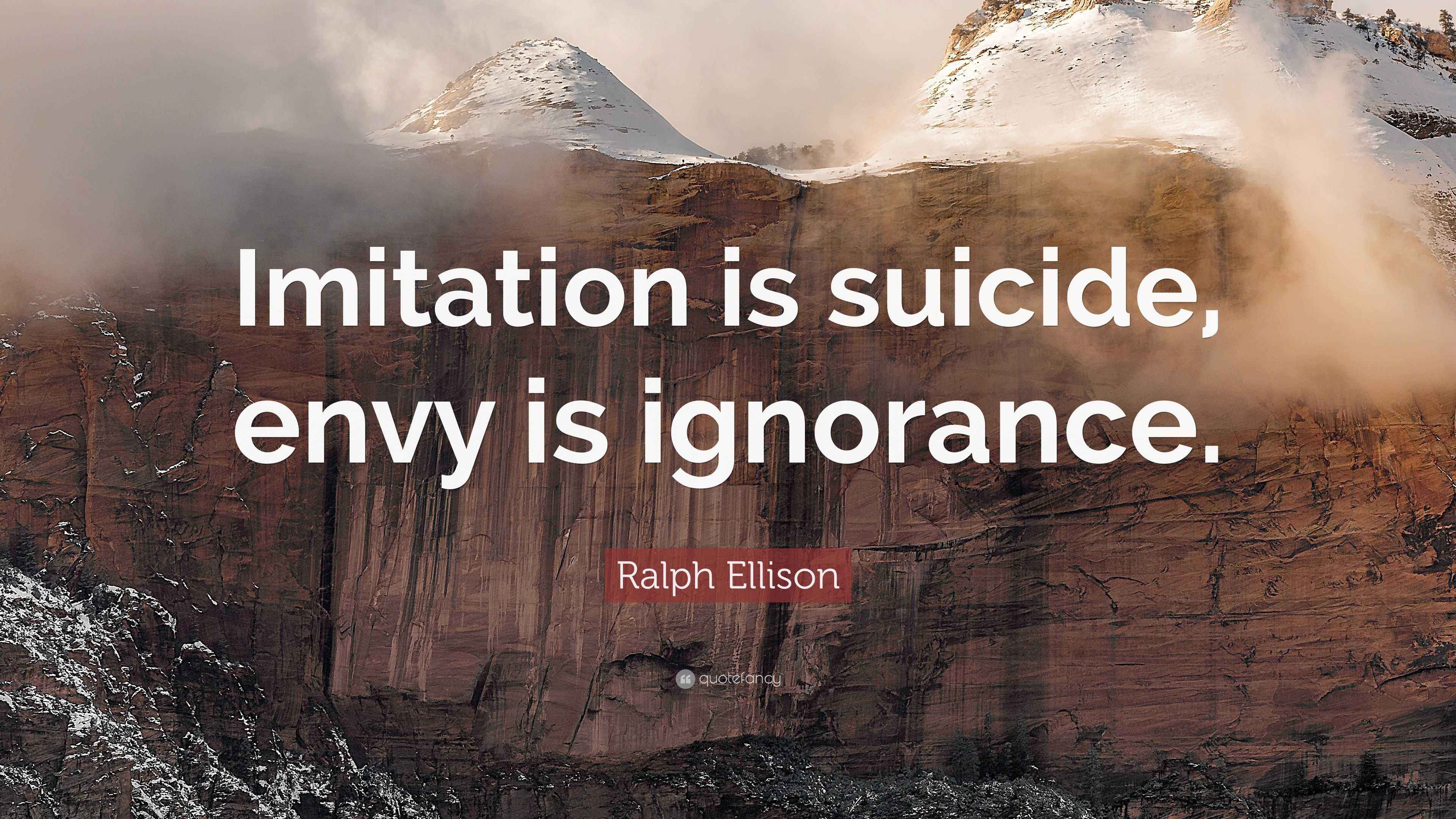 Ralph Ellison Quote: “Imitation is suicide, envy is ignorance.”