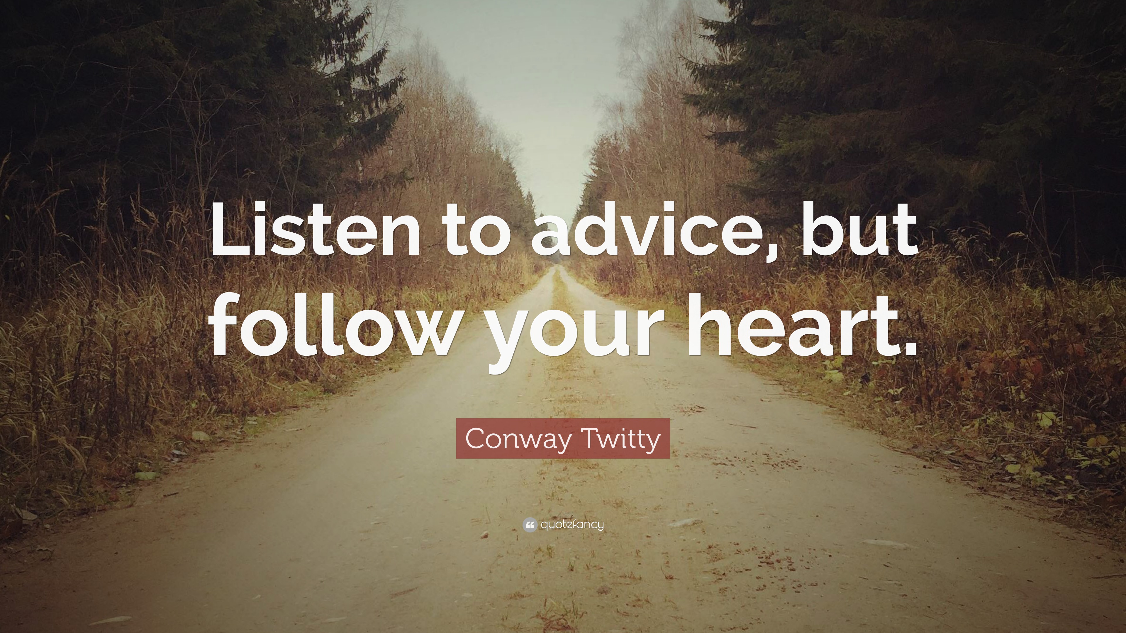 Conway Twitty Quote: “Listen to advice, but follow your heart.”
