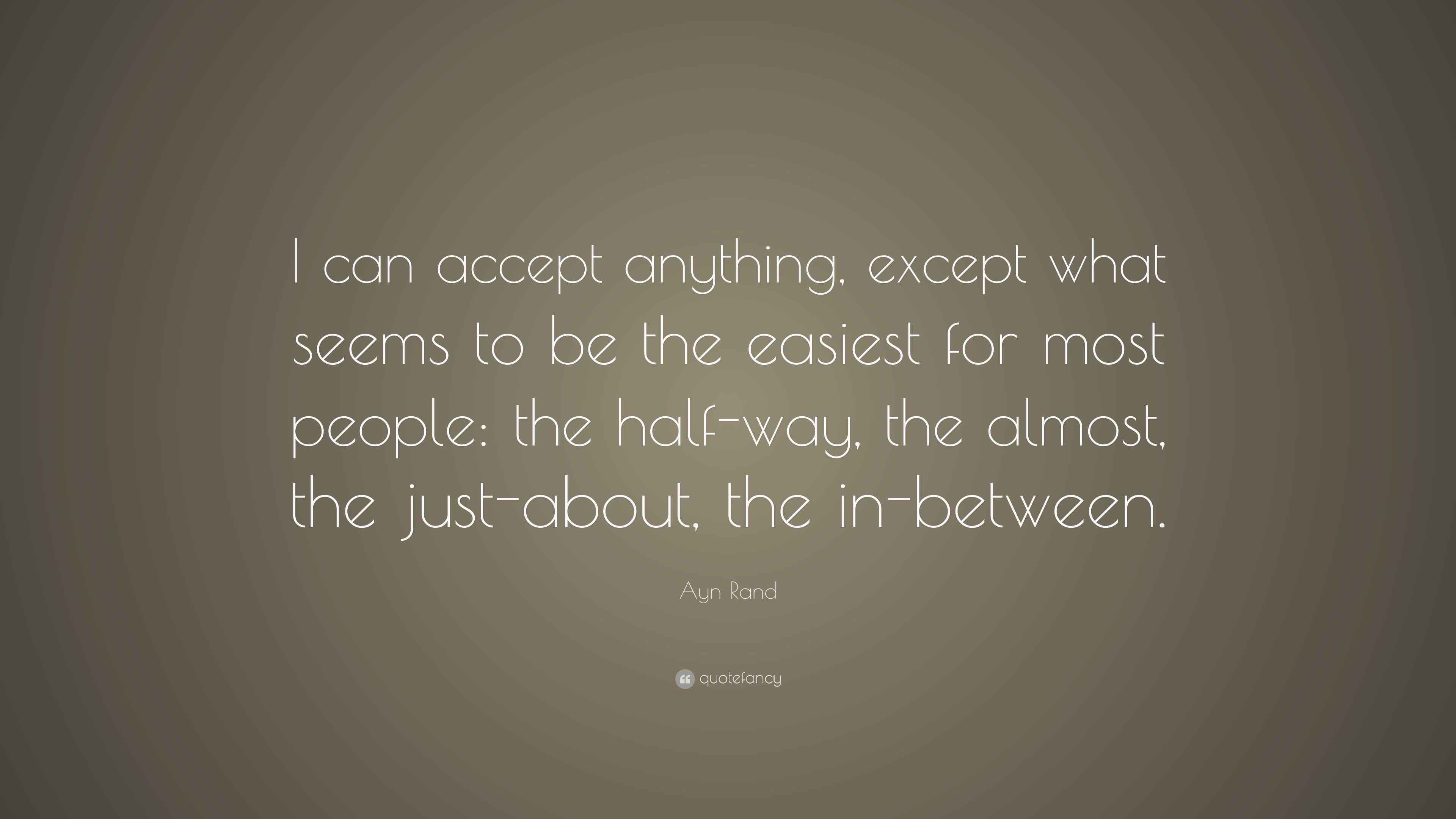 Ayn Rand Quote: “I can accept anything, except what seems to be the ...