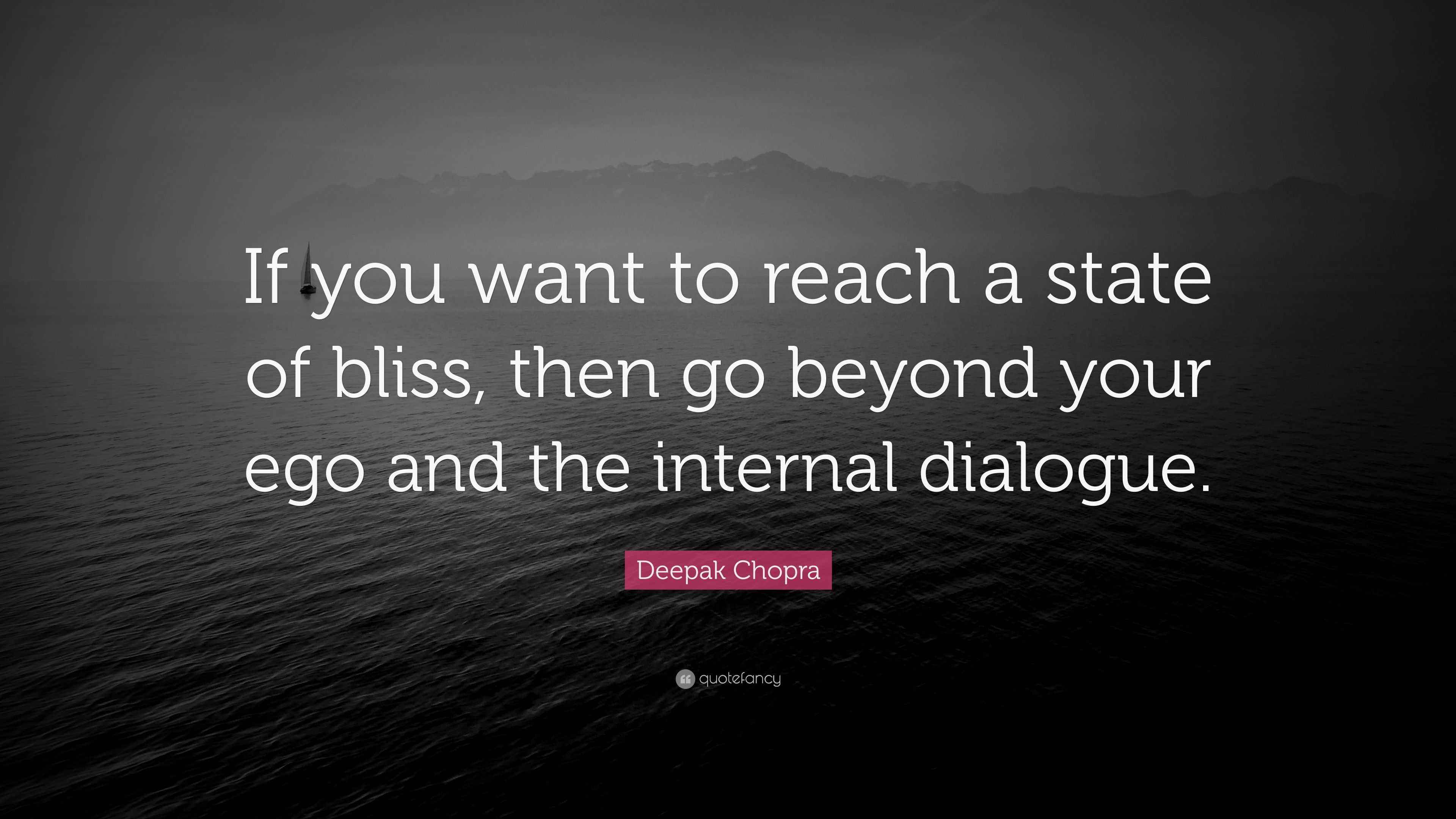 Deepak Chopra Quote: “If you want to reach a state of bliss, then go ...