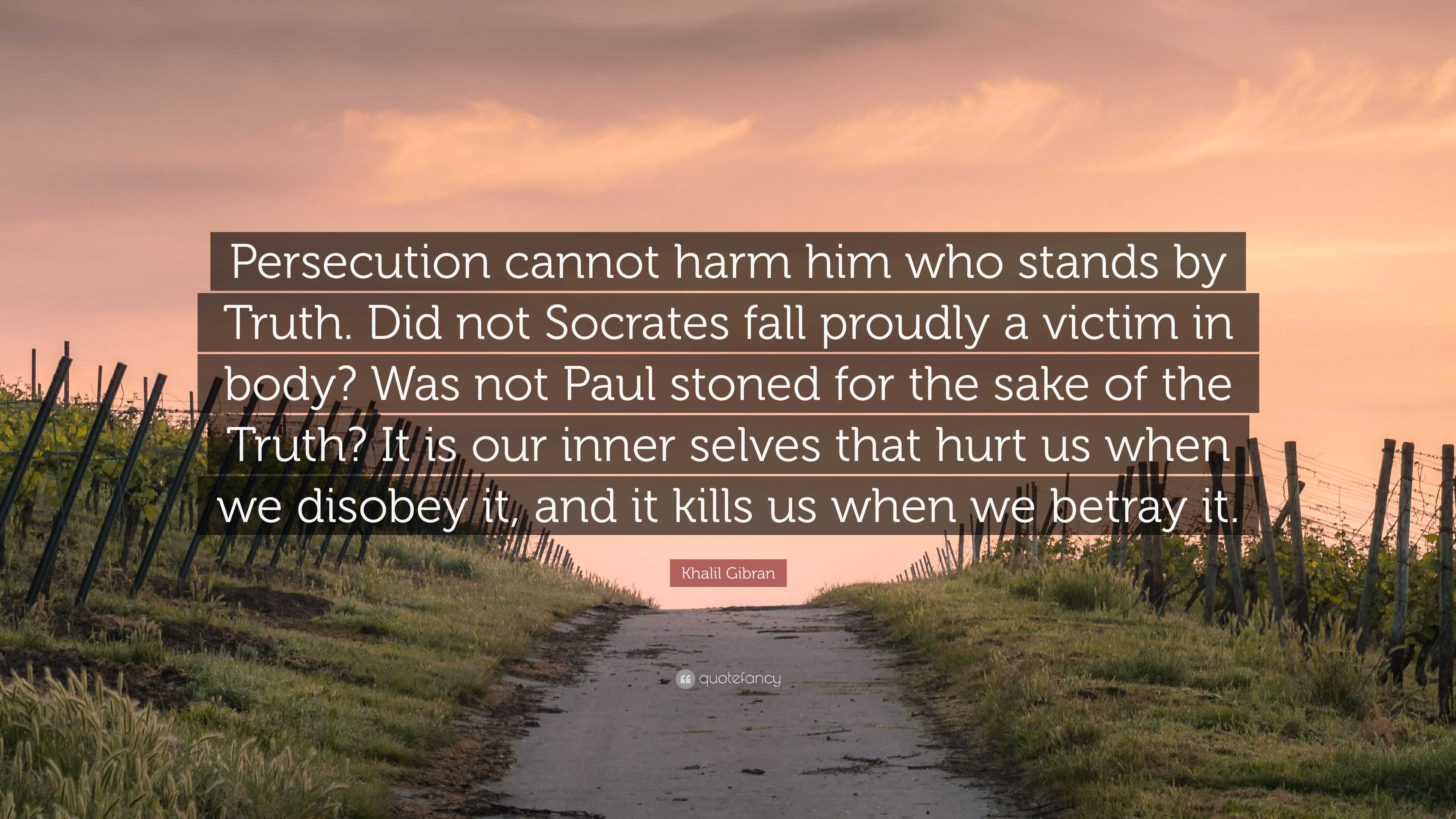 Khalil Gibran Quote: “Persecution cannot harm him who stands by Truth ...
