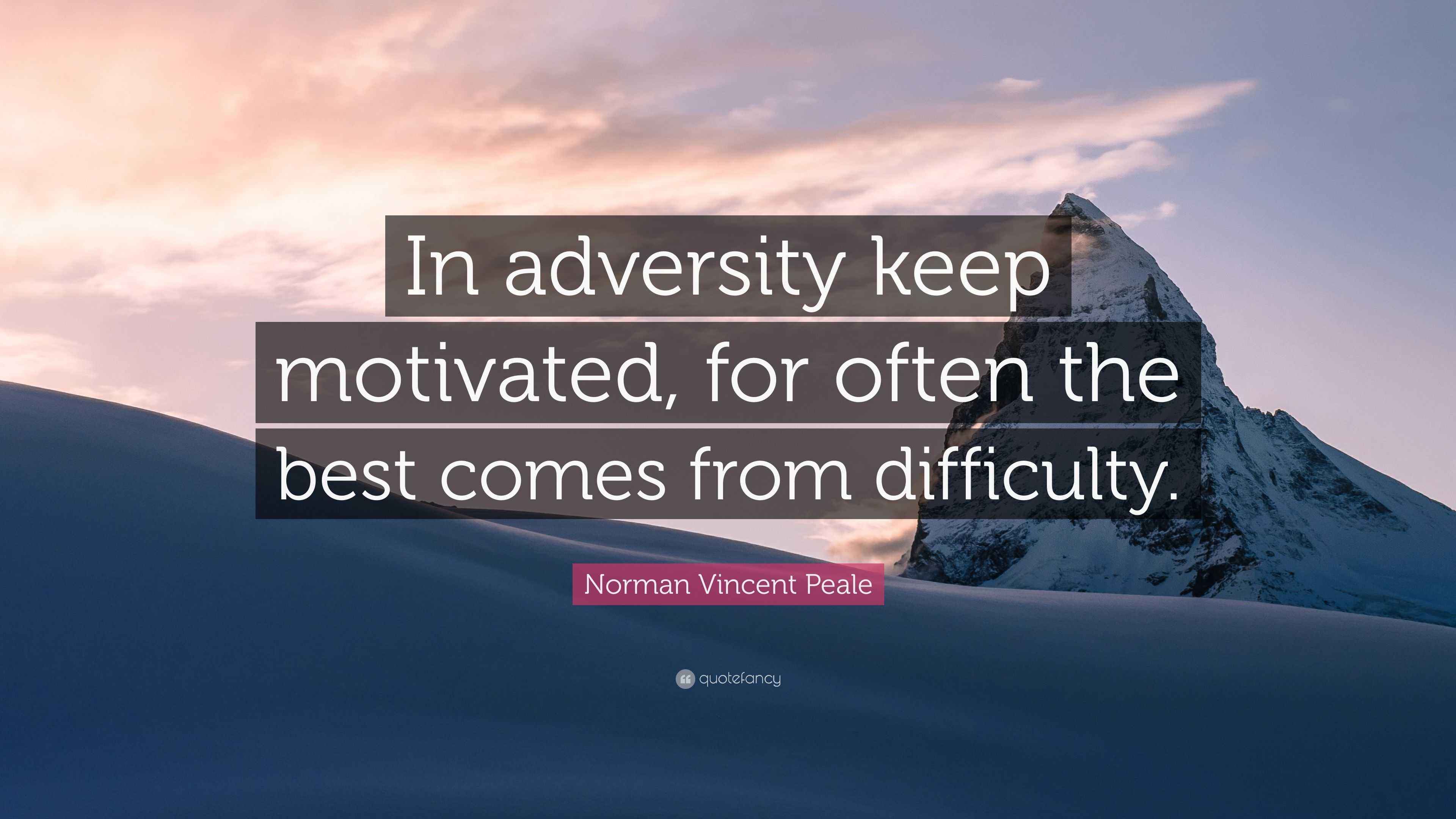 Norman Vincent Peale Quote: “In adversity keep motivated, for often the ...