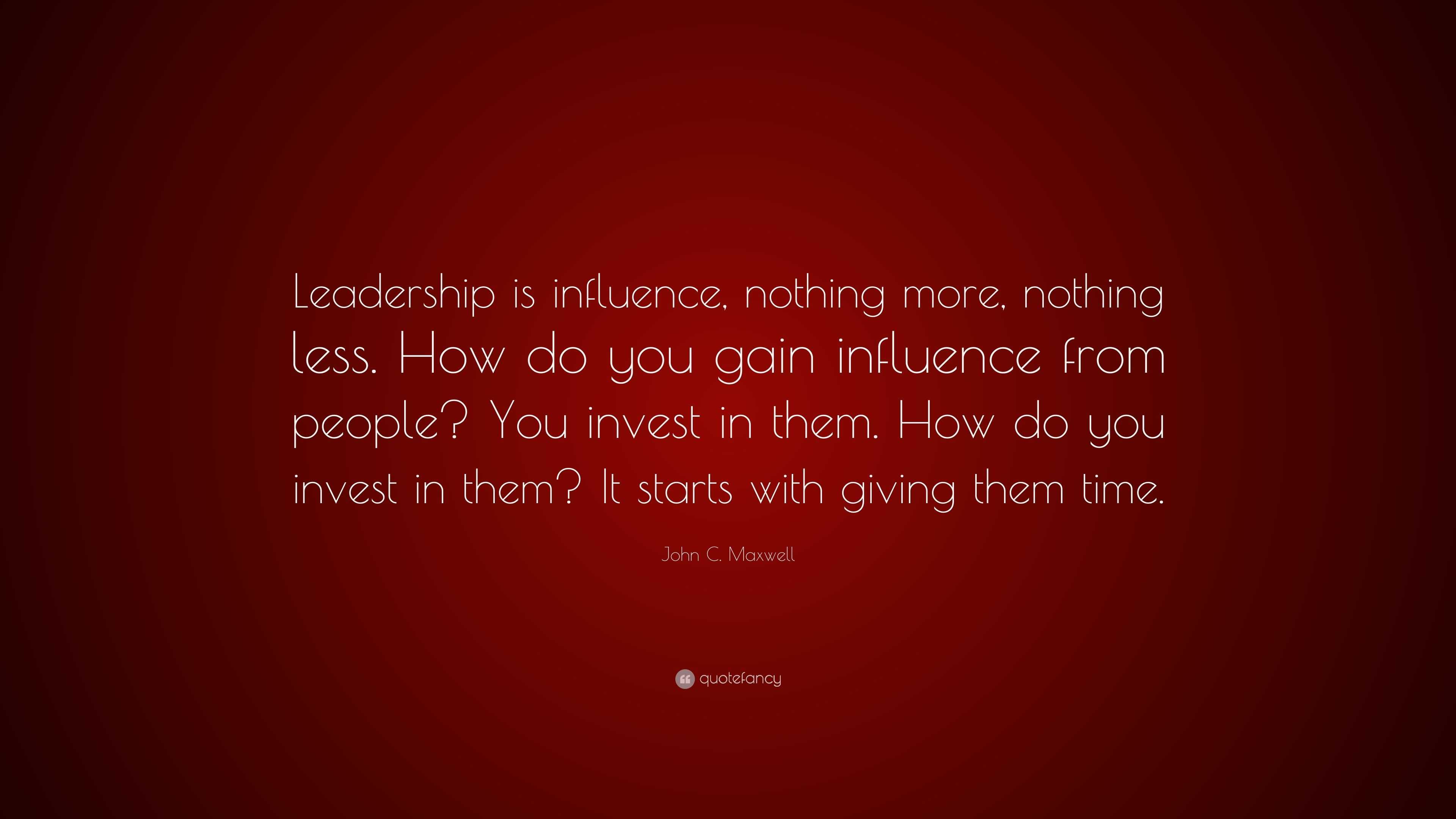 John C. Maxwell Quote: “Leadership is influence, nothing more, nothing ...