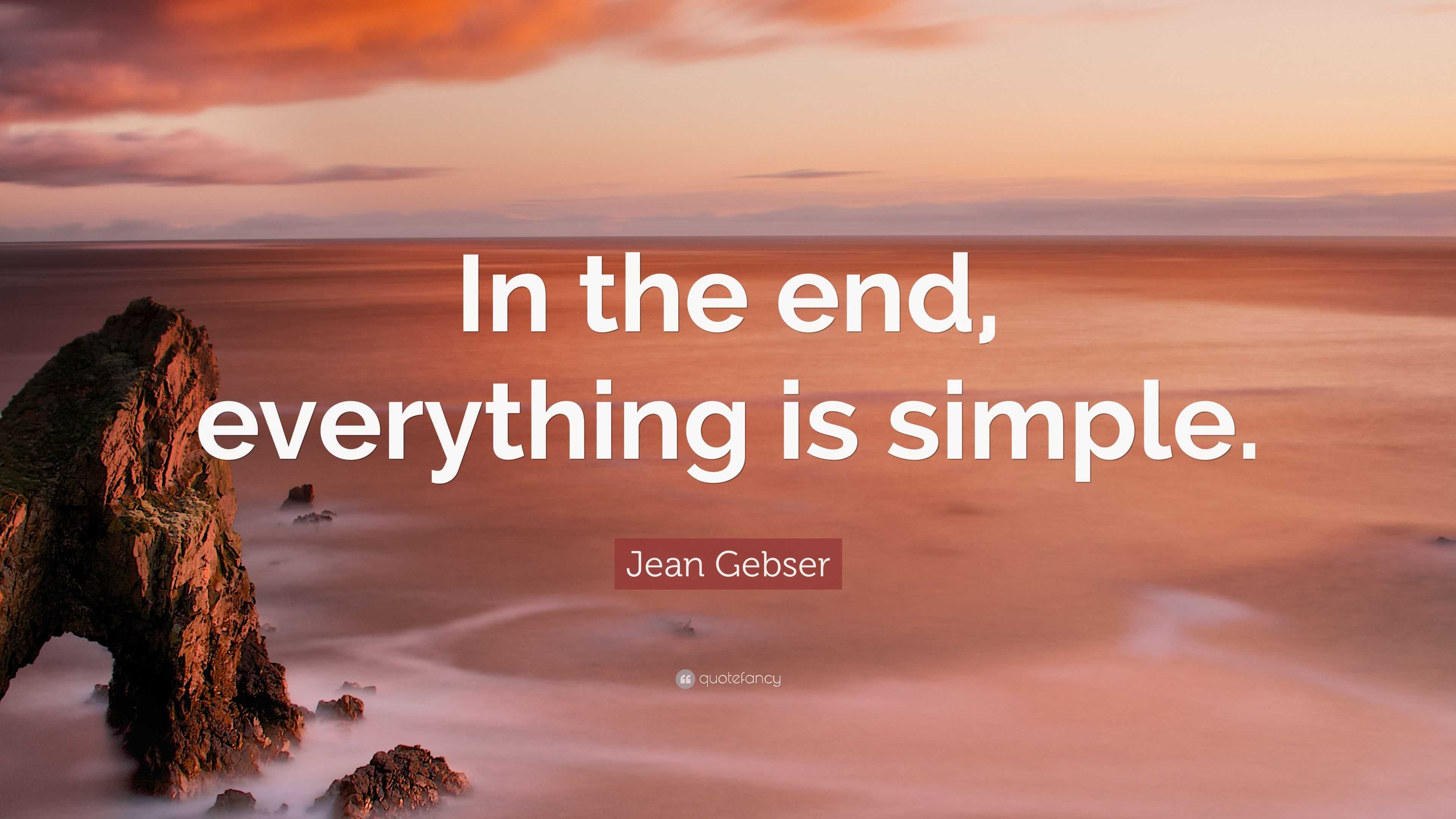 Jean Gebser Quote: “In the end, everything is simple.”