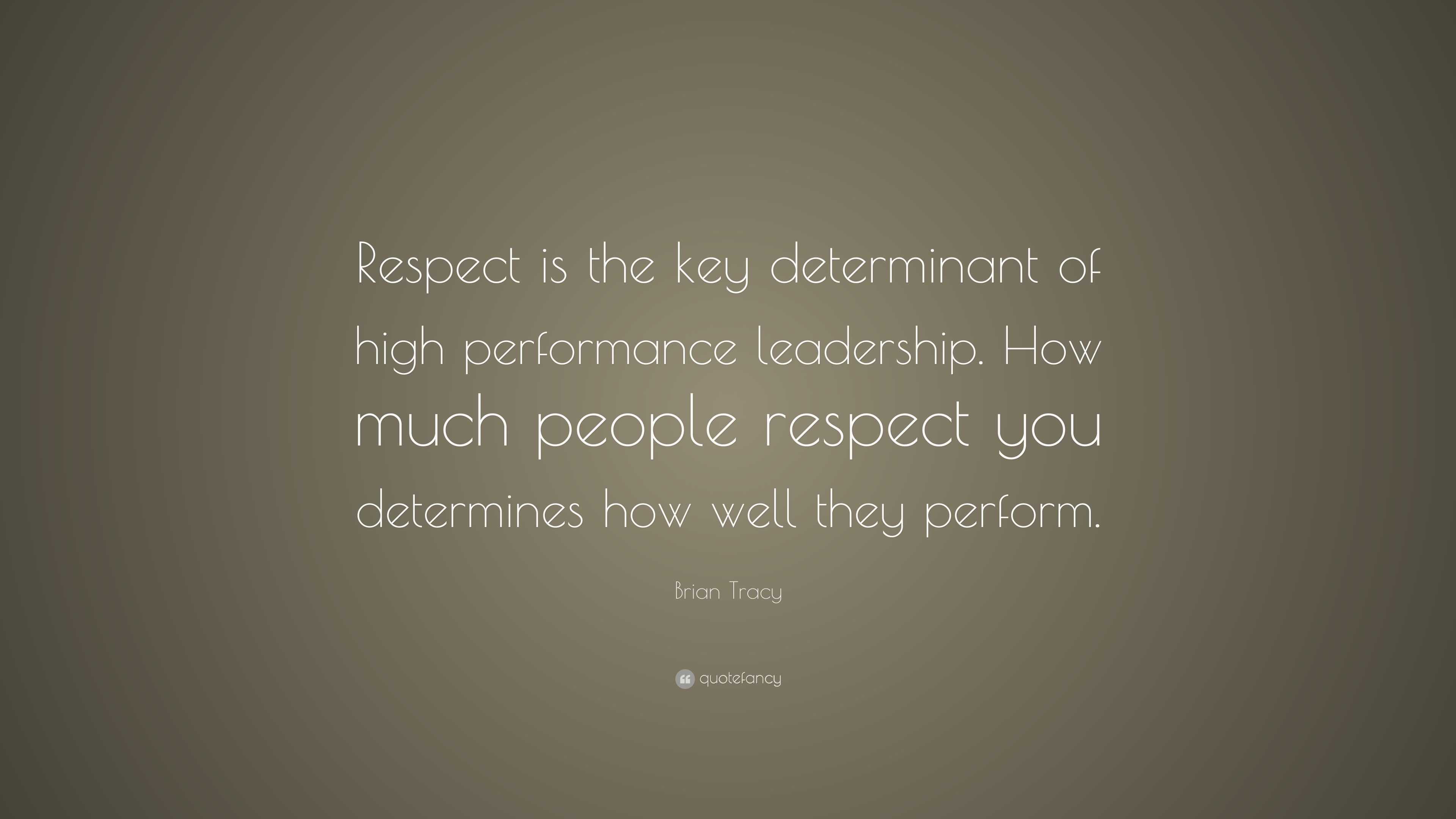 Brian Tracy Quote: “Respect is the key determinant of high performance ...