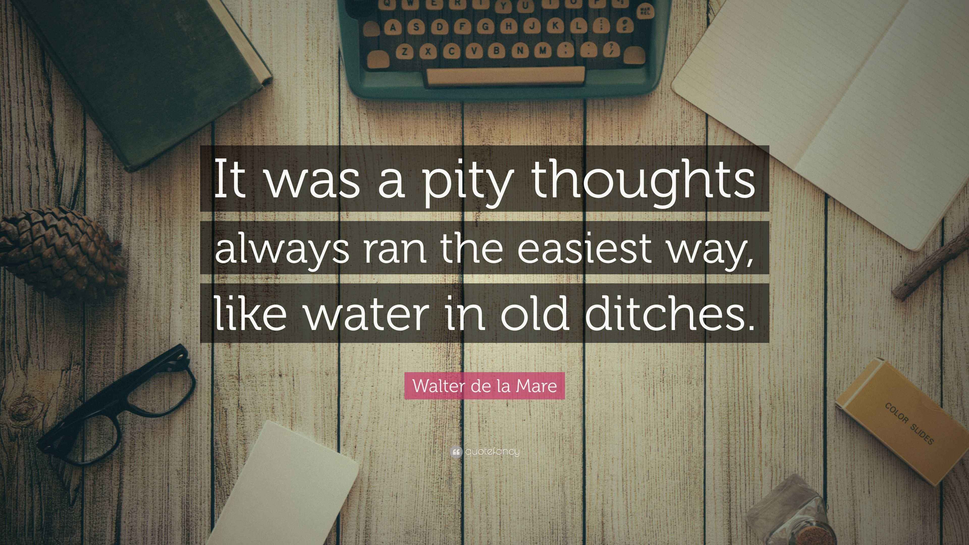 Walter de la Mare Quote: “It was a pity thoughts always ran the easiest ...