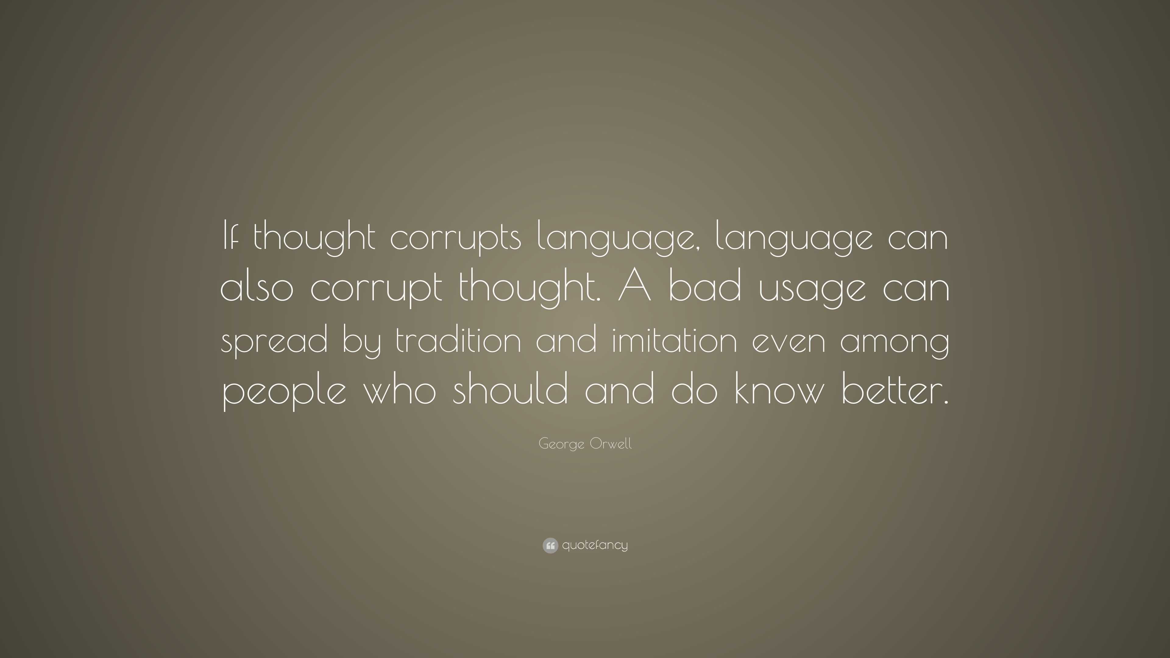 George Orwell Quote: “If thought corrupts language, language can also ...