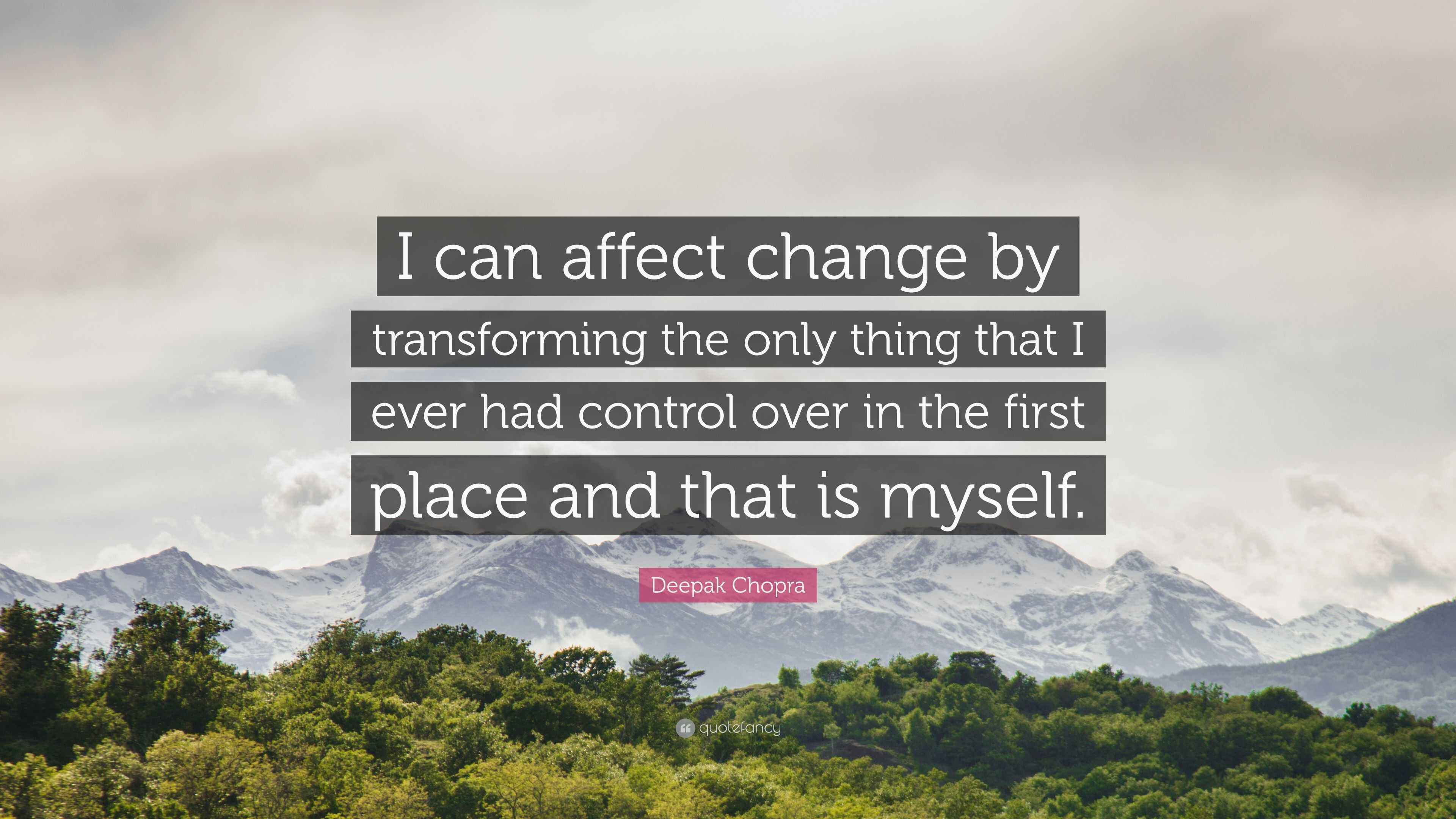 Deepak Chopra Quote: “I can affect change by transforming the only ...