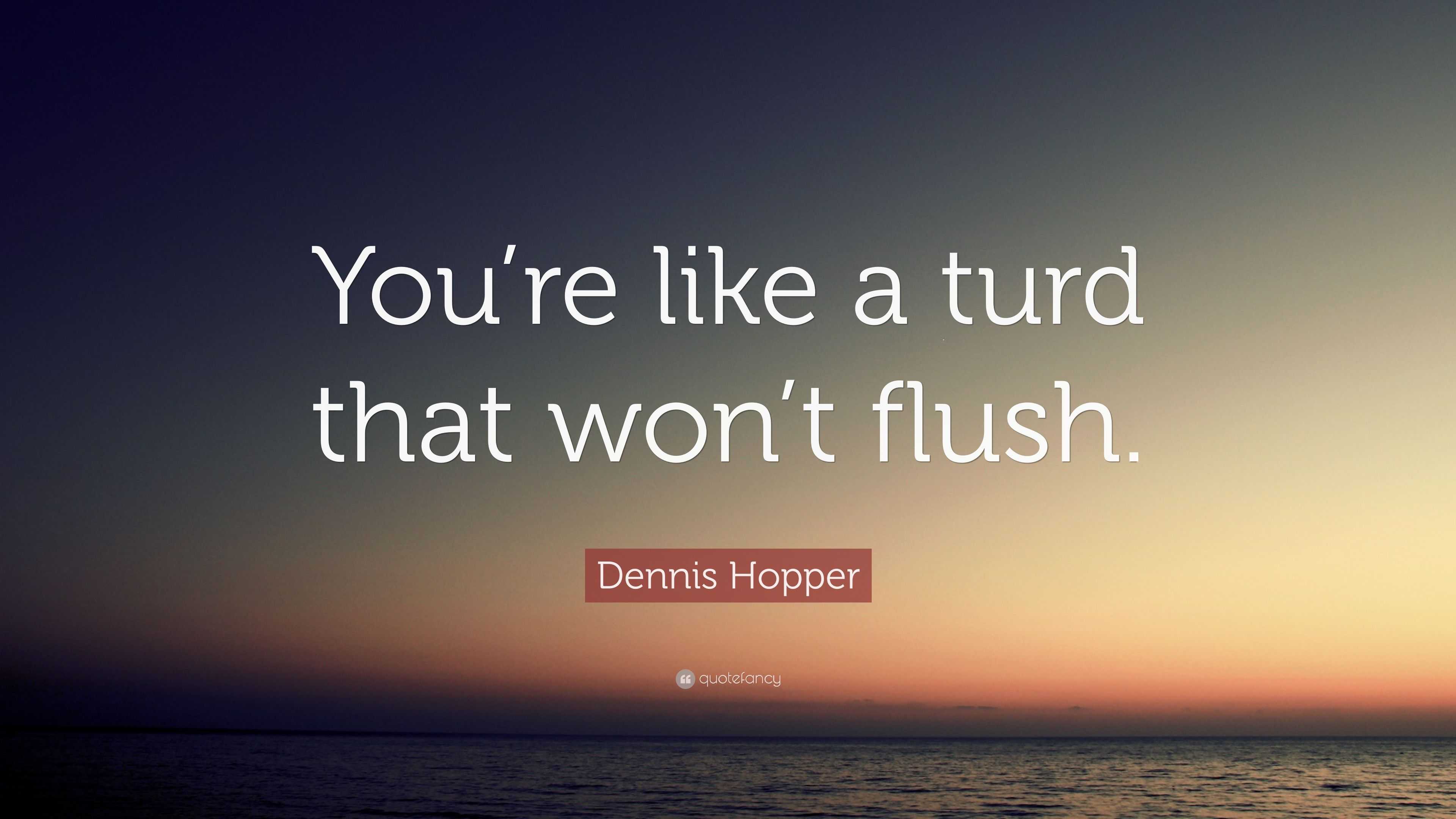 Dennis Hopper Quote: “You’re like a turd that won’t flush.”