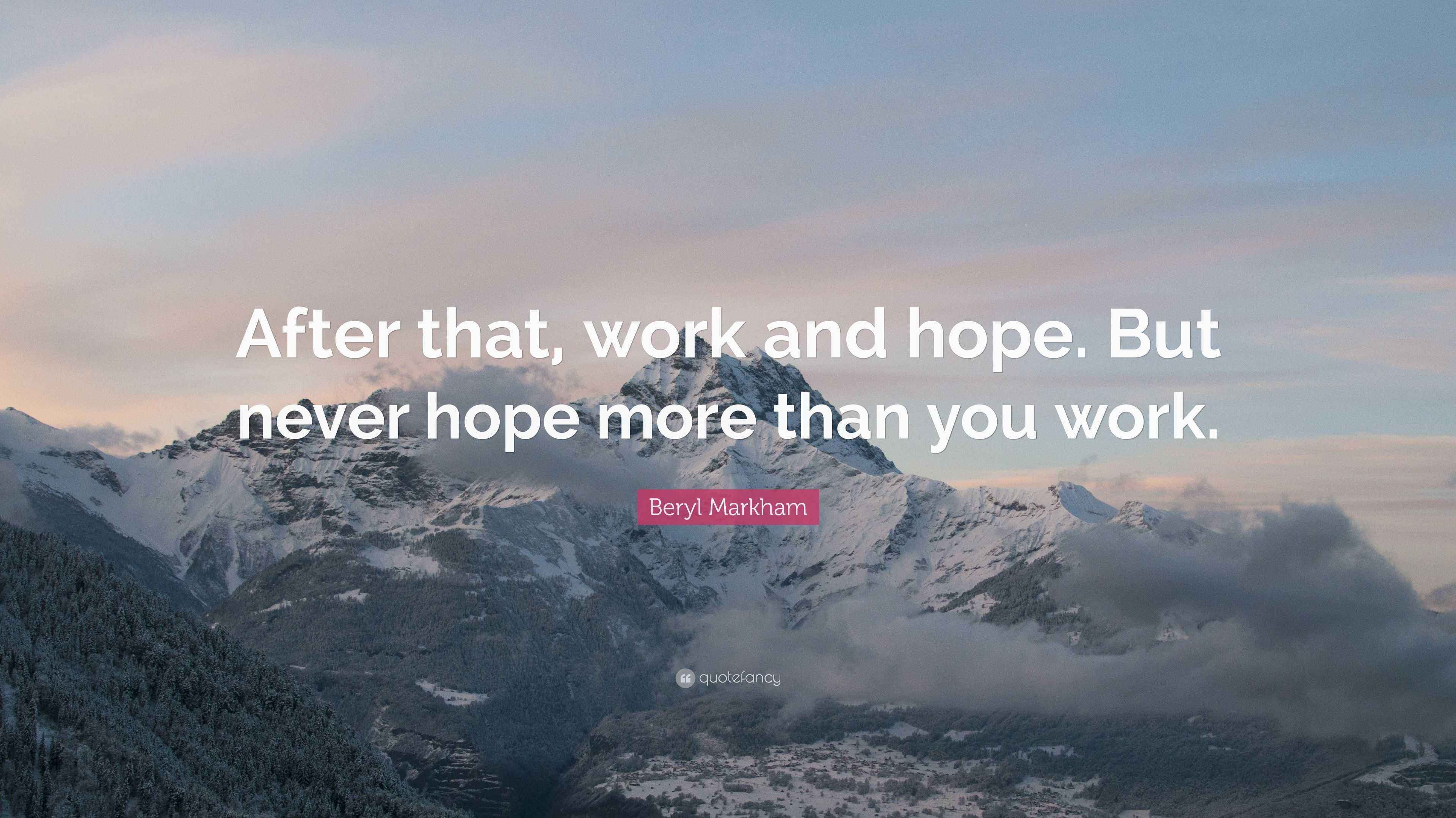 Beryl Markham Quote: “After that, work and hope. But never hope more ...