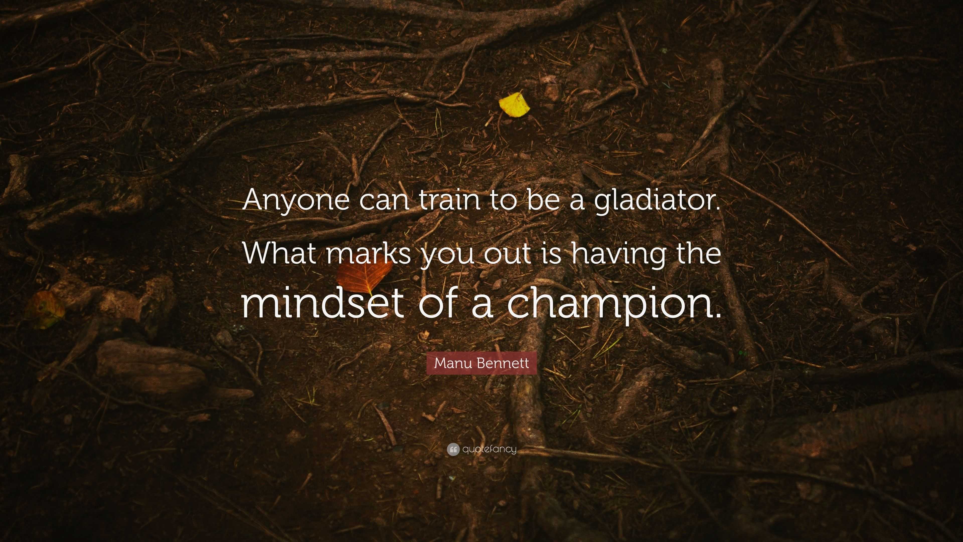 Manu Bennett Quote: “Anyone can train to be a gladiator. What marks you ...