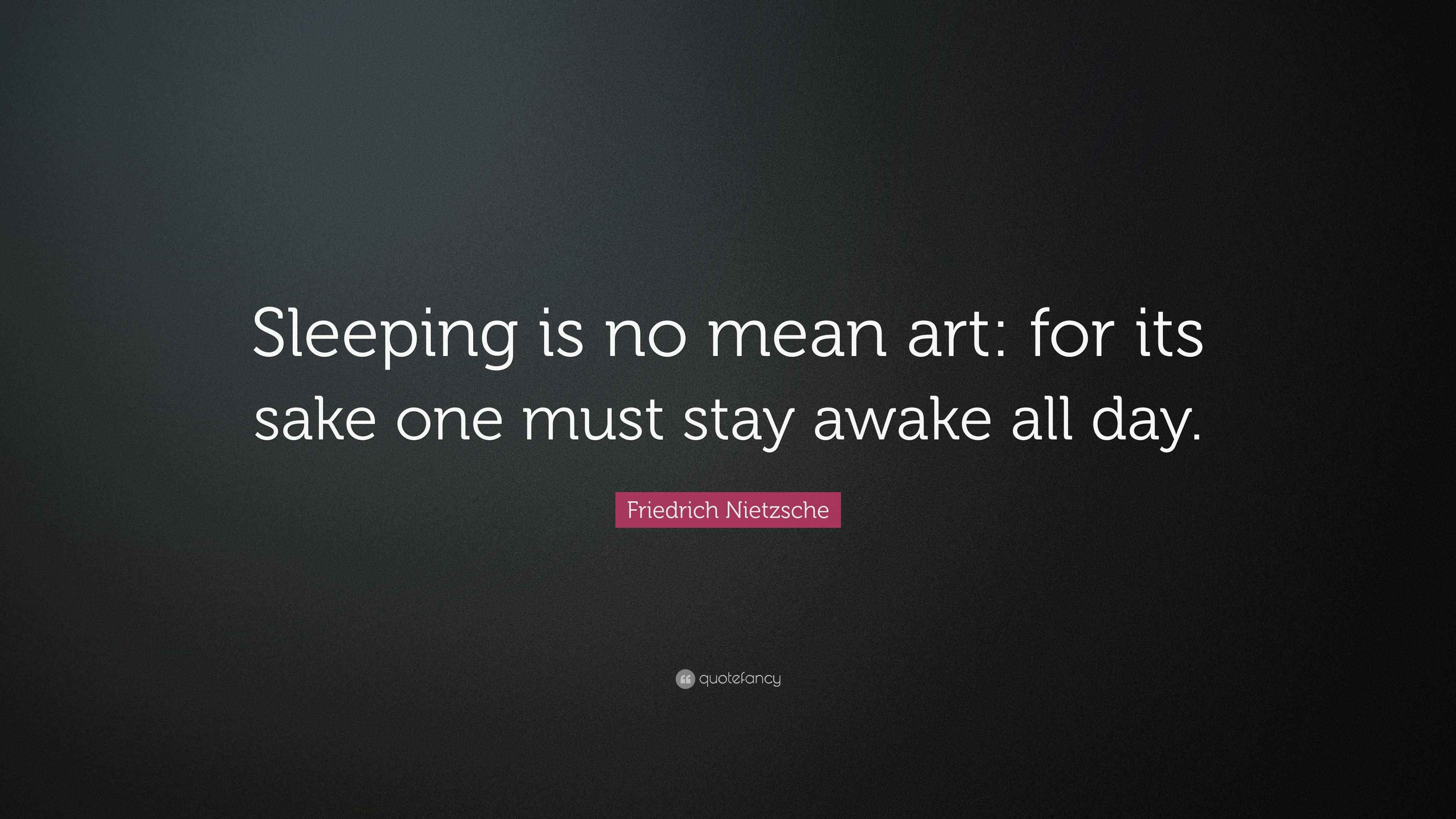 Friedrich Nietzsche Quote: “Sleeping is no mean art: for its sake one ...