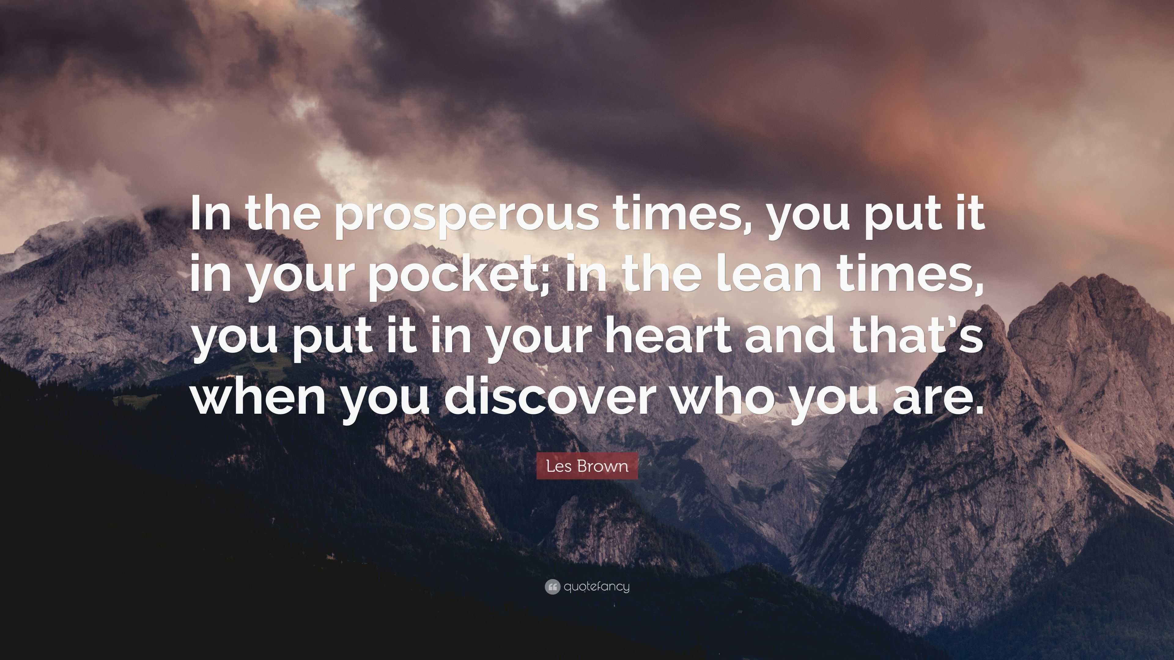 Les Brown Quote: “In the prosperous times, you put it in your pocket ...