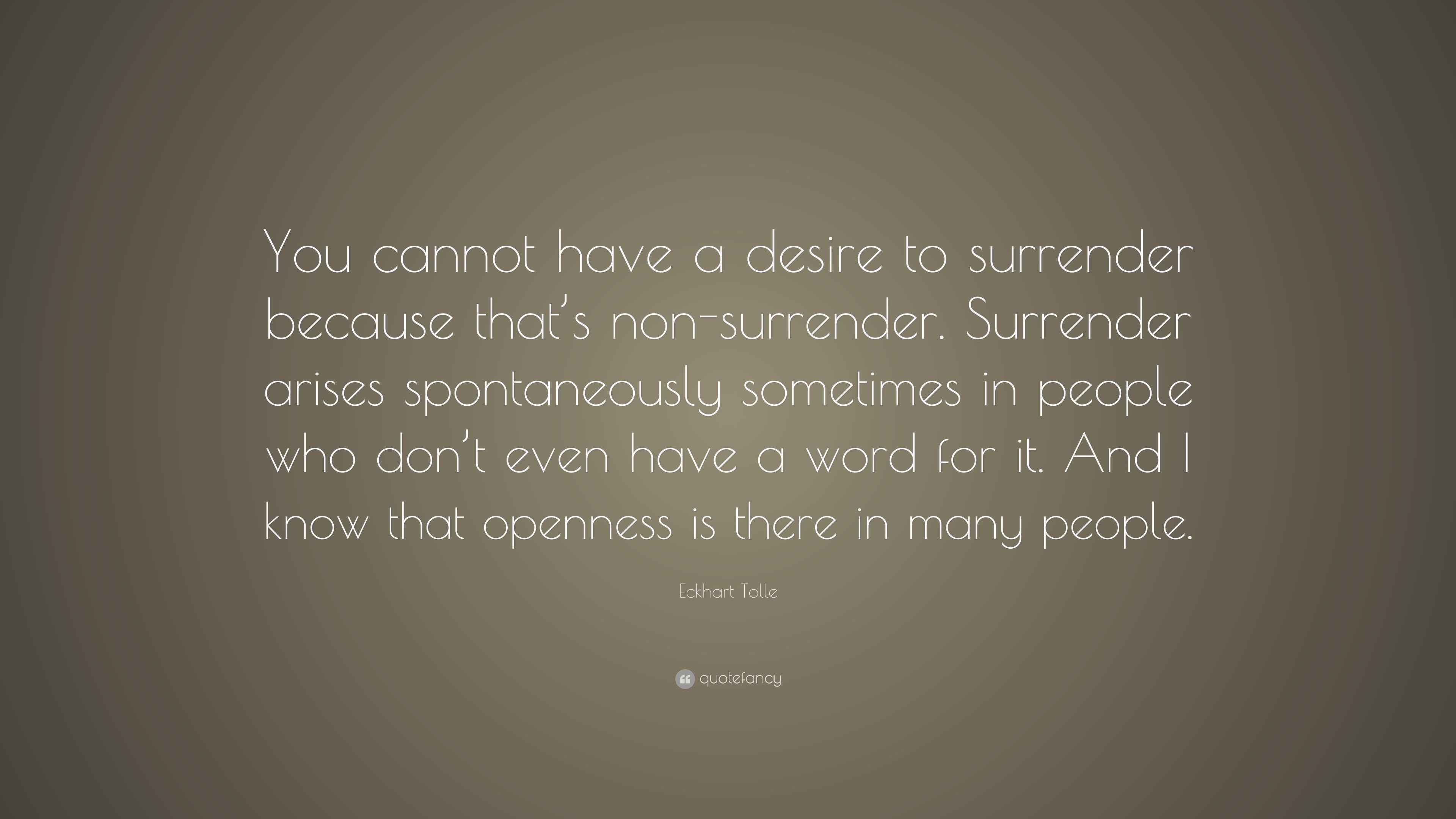 Eckhart Tolle Quote: “You cannot have a desire to surrender because ...