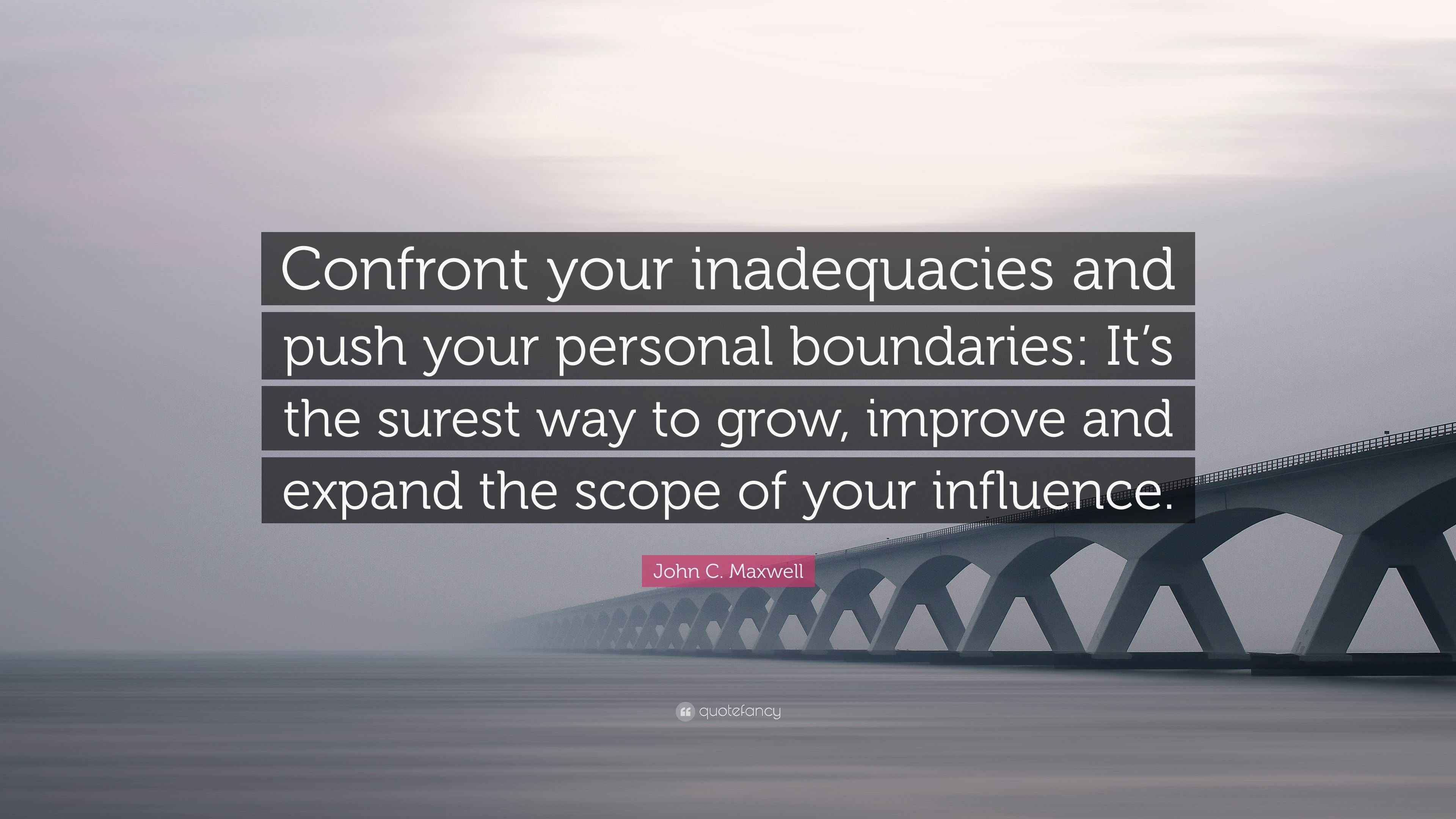 John C. Maxwell Quote: “Confront your inadequacies and push your ...