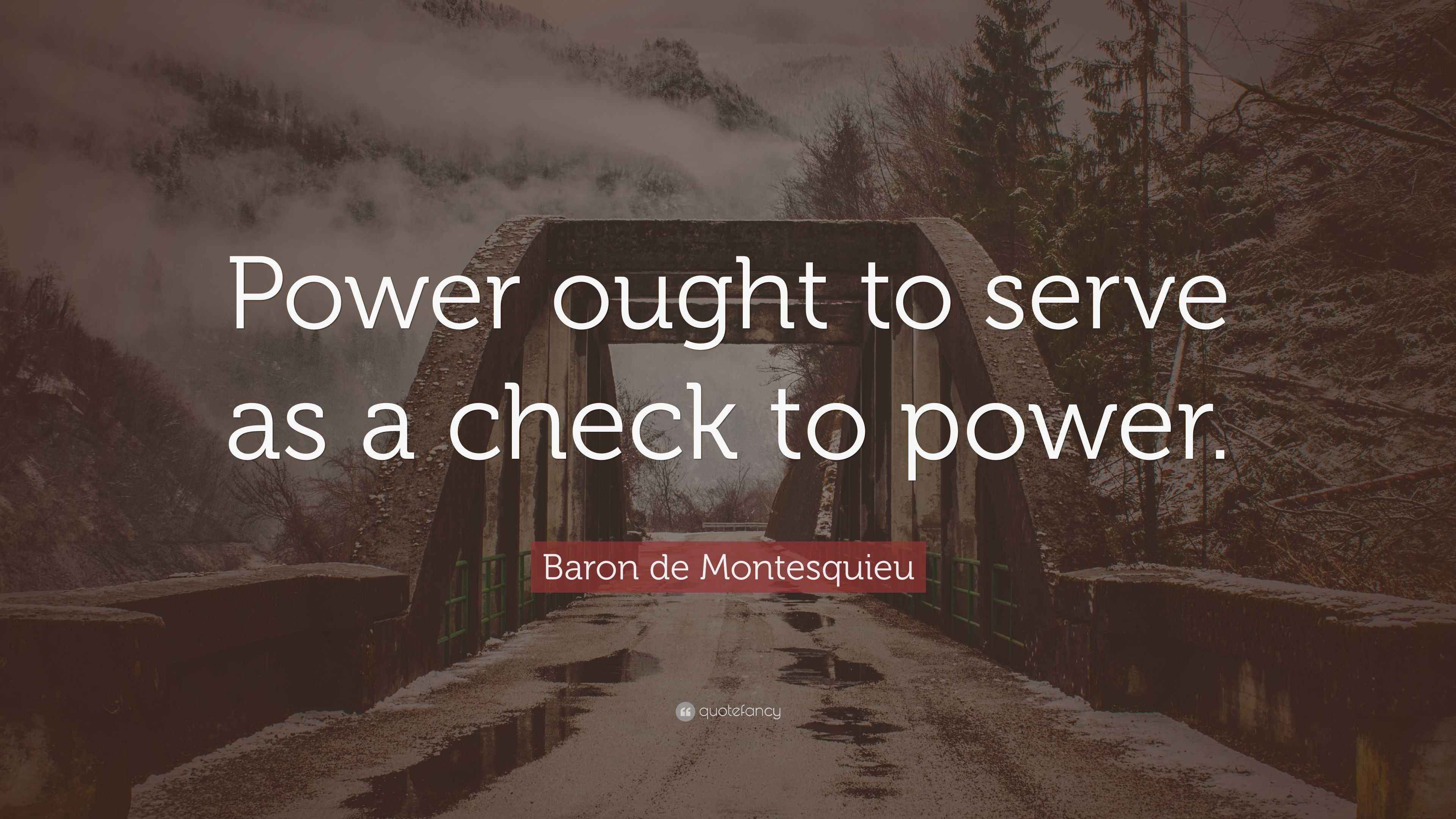 Baron de Montesquieu Quote: “Power ought to serve as a check to power.”