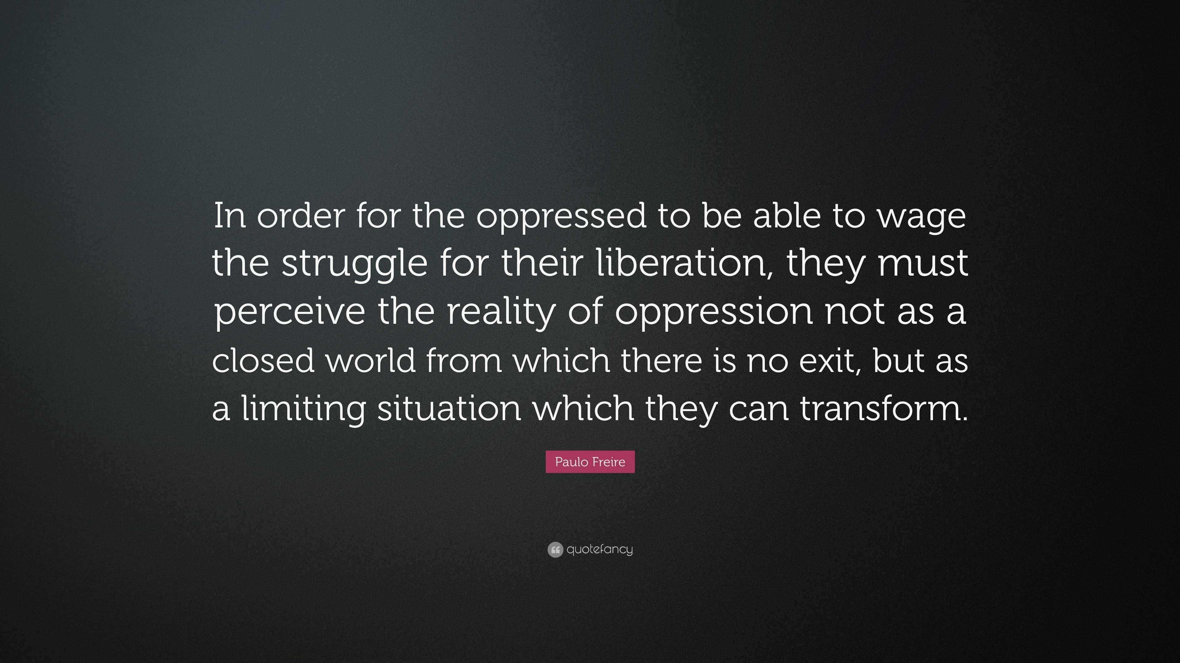 Paulo Freire Quote: “In order for the oppressed to be able to wage the ...