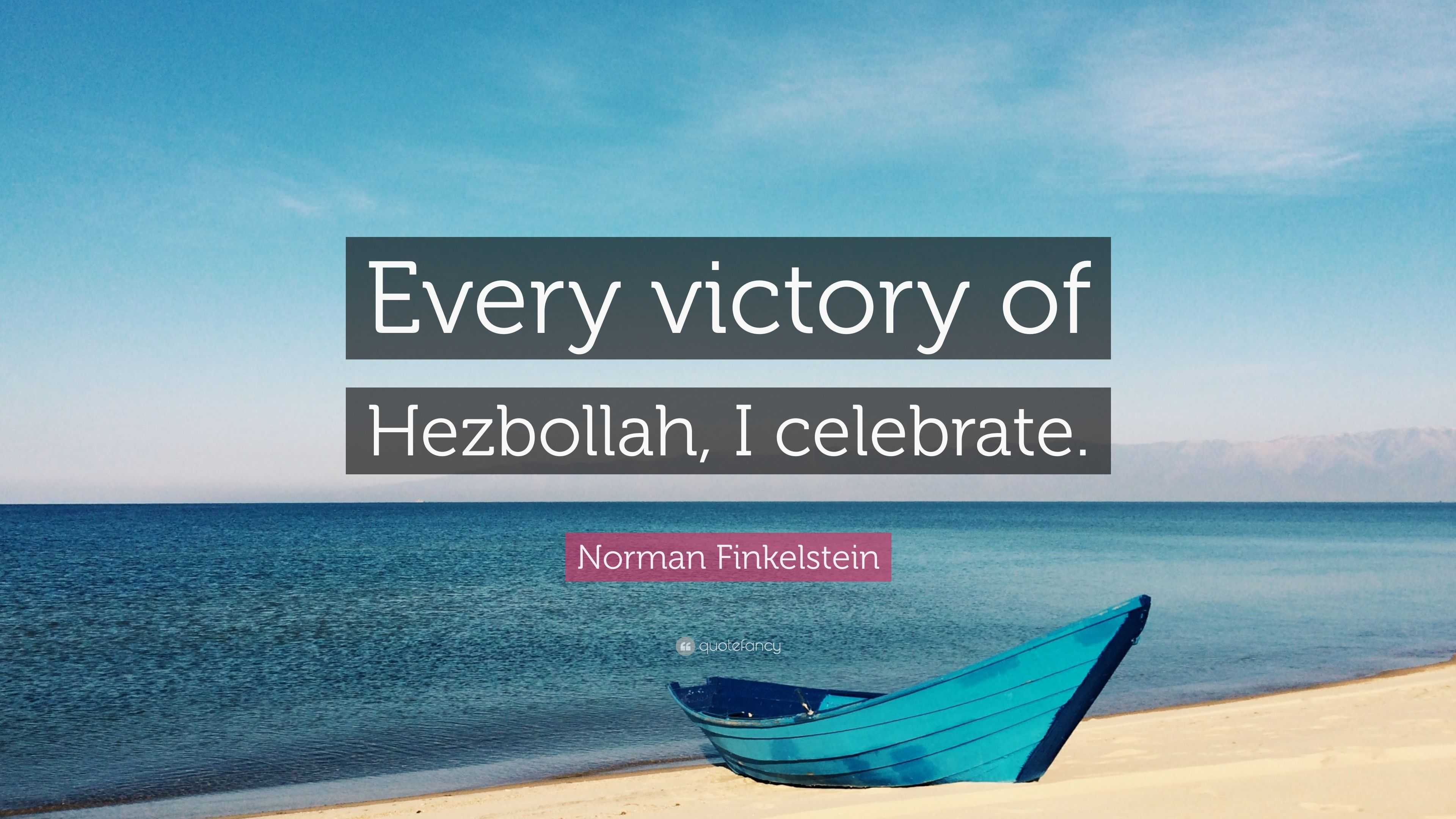 Norman Finkelstein Quote: “Every victory of Hezbollah, I celebrate.”