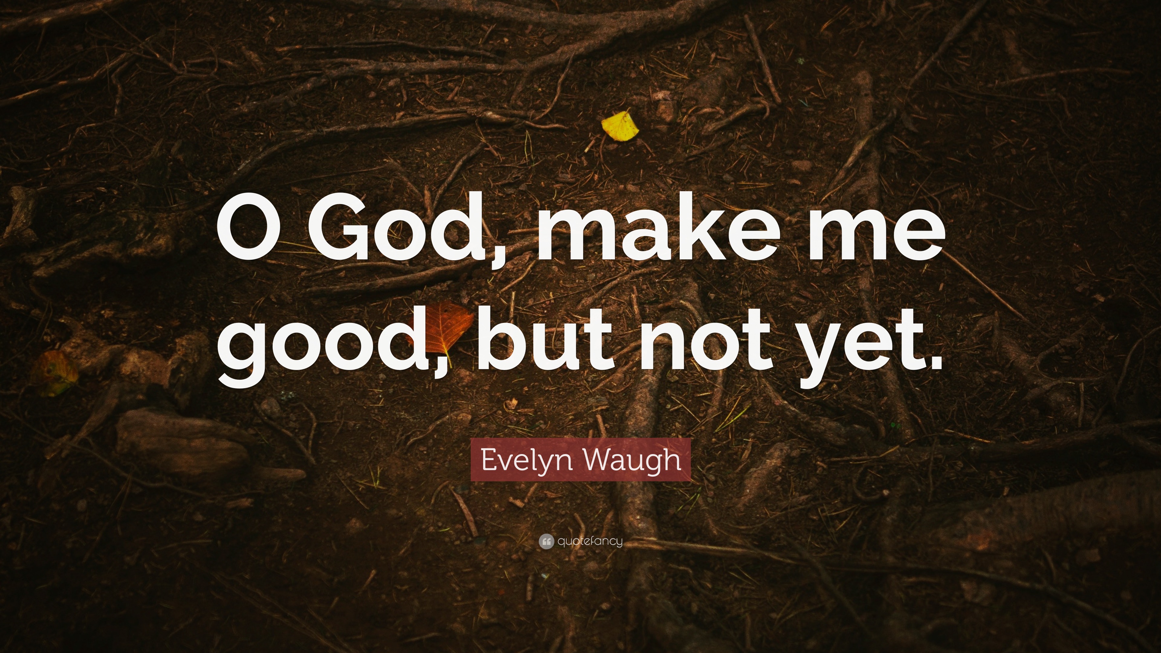 Evelyn Waugh Quote: “O God, make me good, but not yet.”