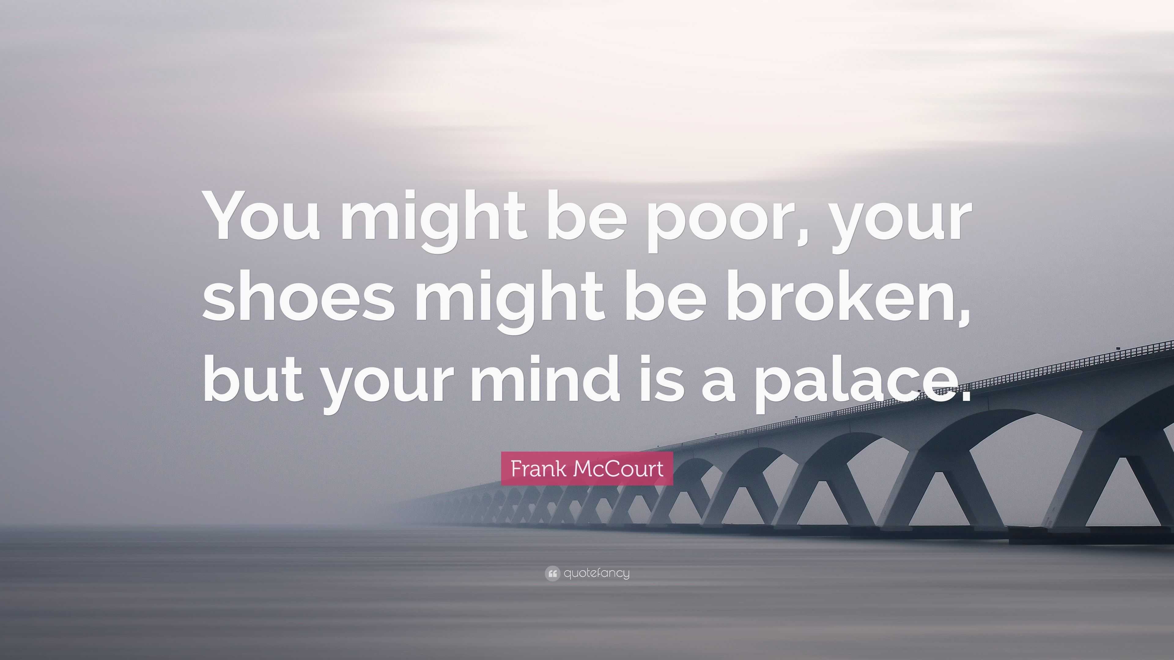 Frank McCourt Quote: “You might be poor, your shoes might be broken ...