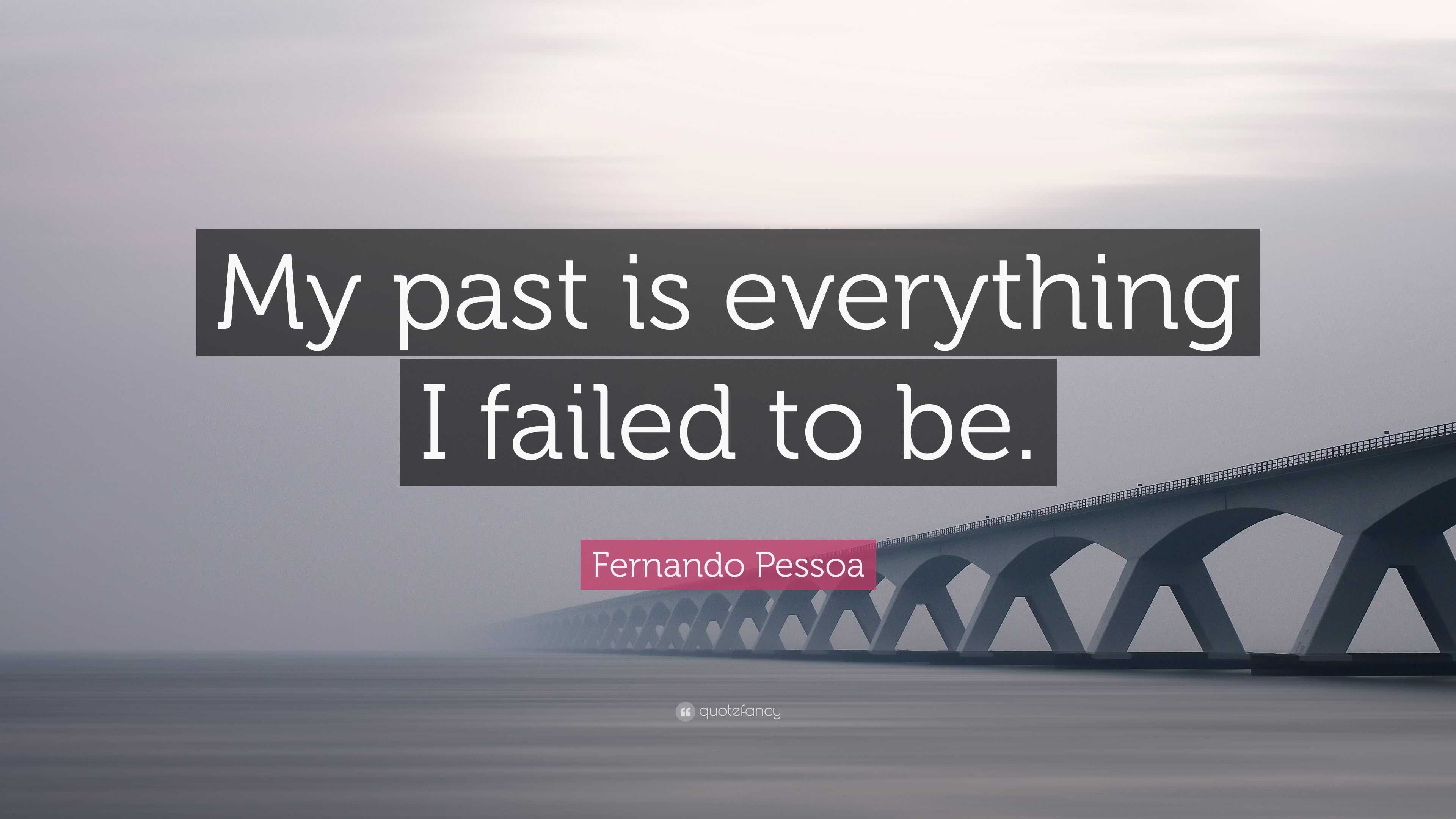 Fernando Pessoa Quote: “My past is everything I failed to be.”
