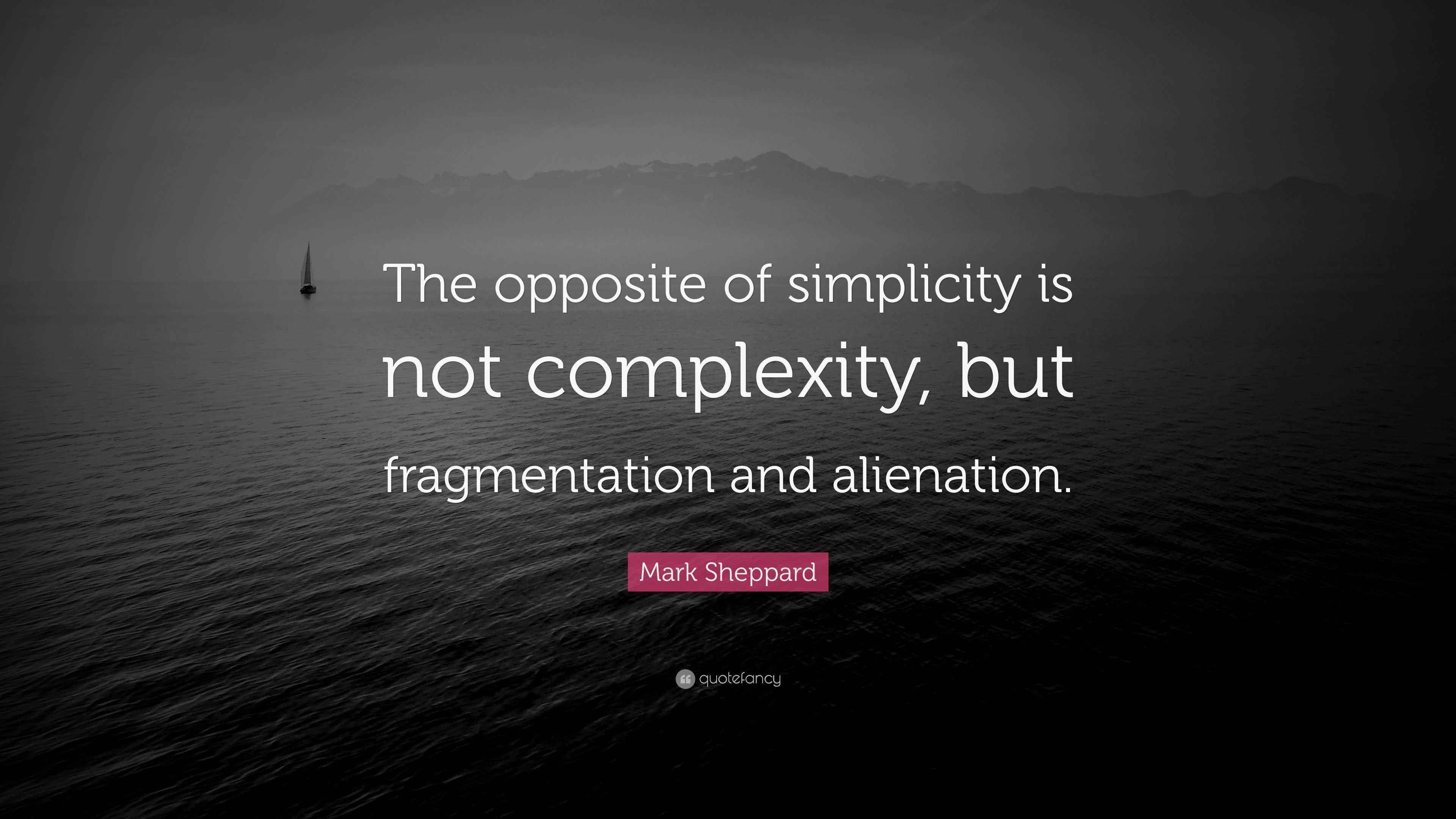 Mark Sheppard Quote: “The opposite of simplicity is not complexity, but ...