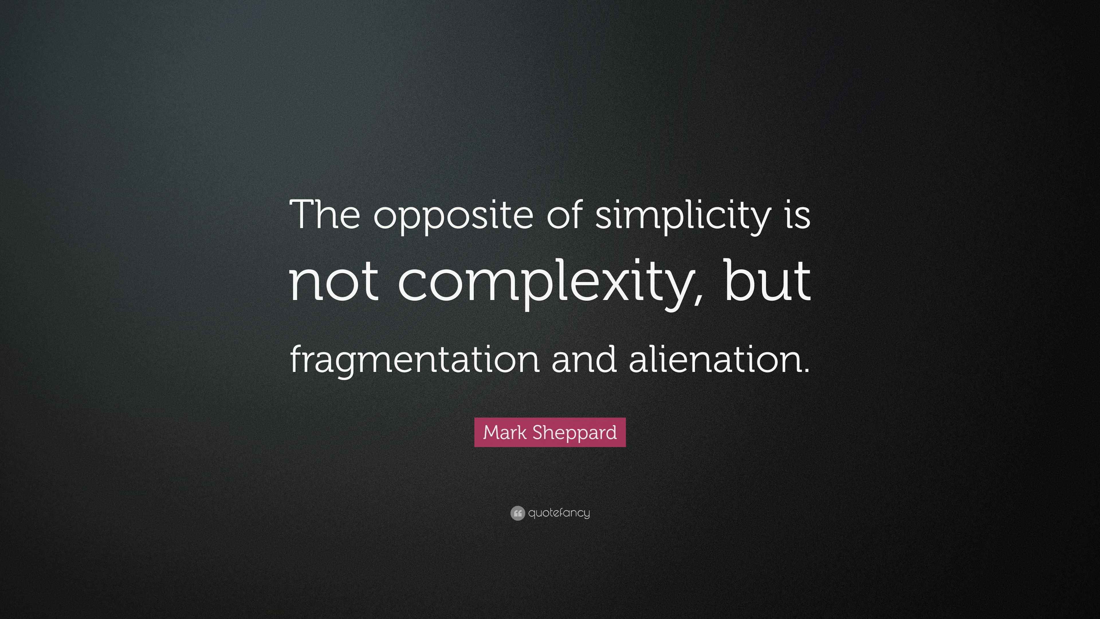 Mark Sheppard Quote: “The opposite of simplicity is not complexity, but ...
