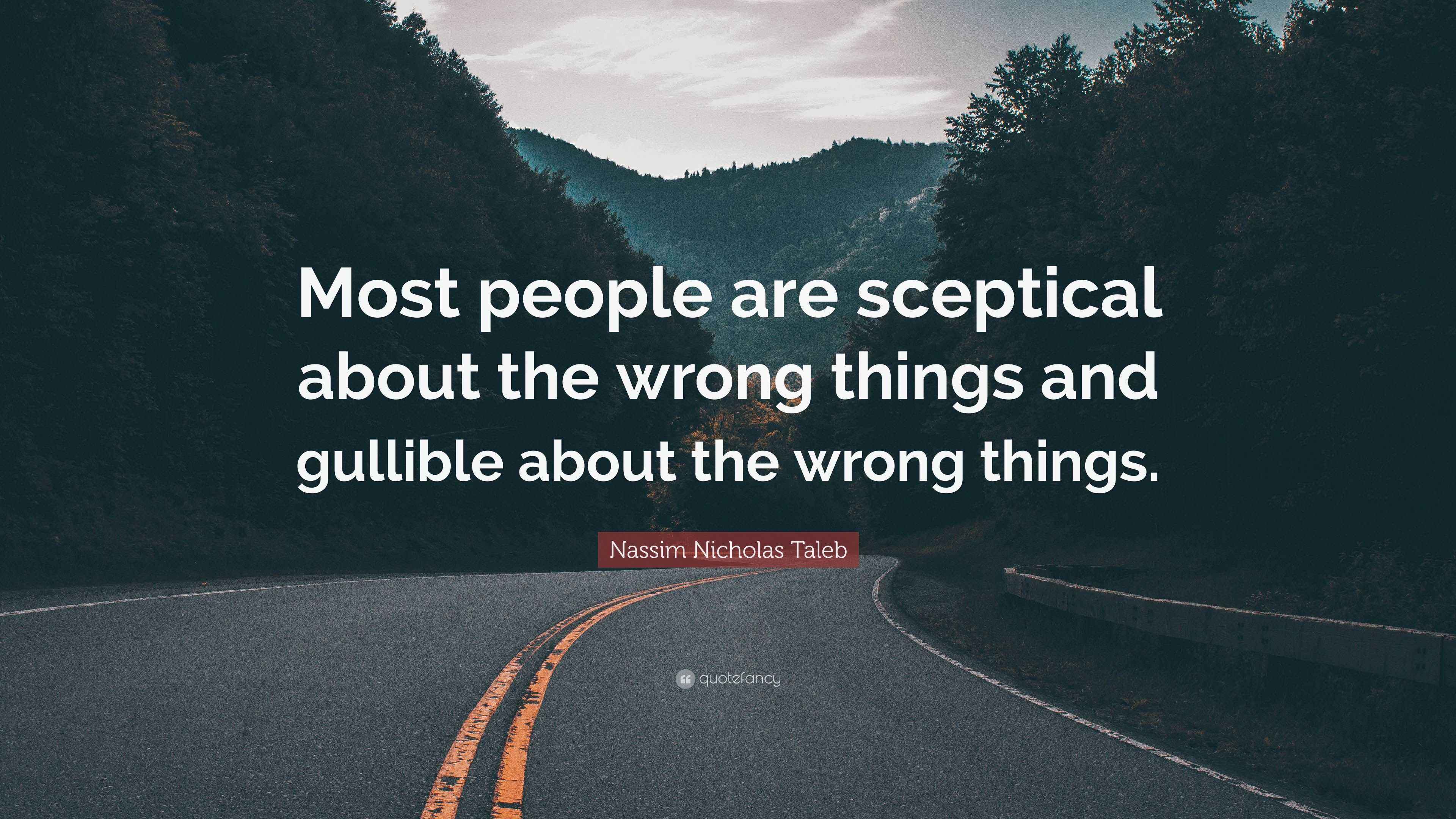 Nassim Nicholas Taleb Quote: “Most people are sceptical about the wrong ...