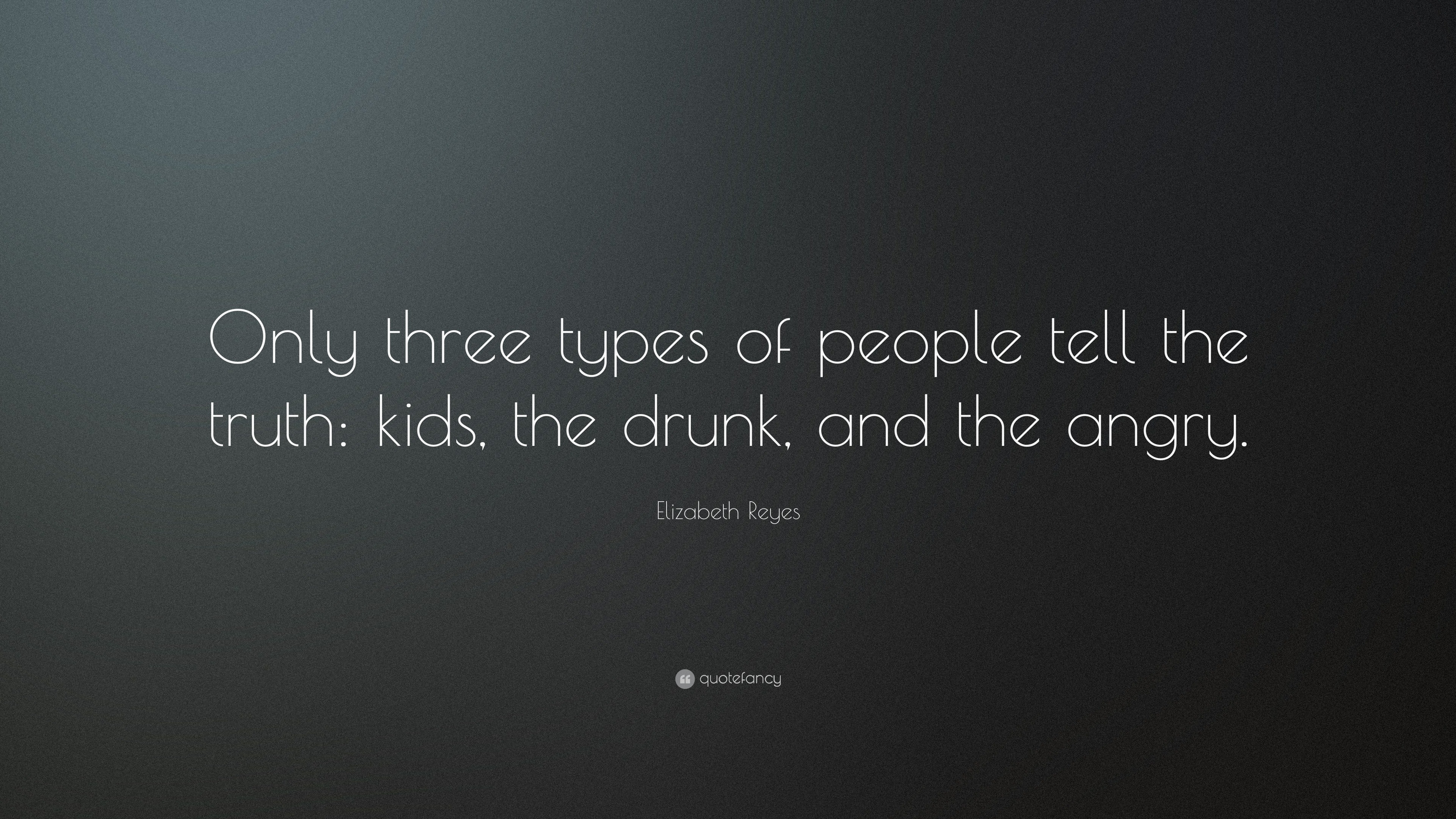 Elizabeth Reyes Quote: “Only three types of people tell the truth: kids ...