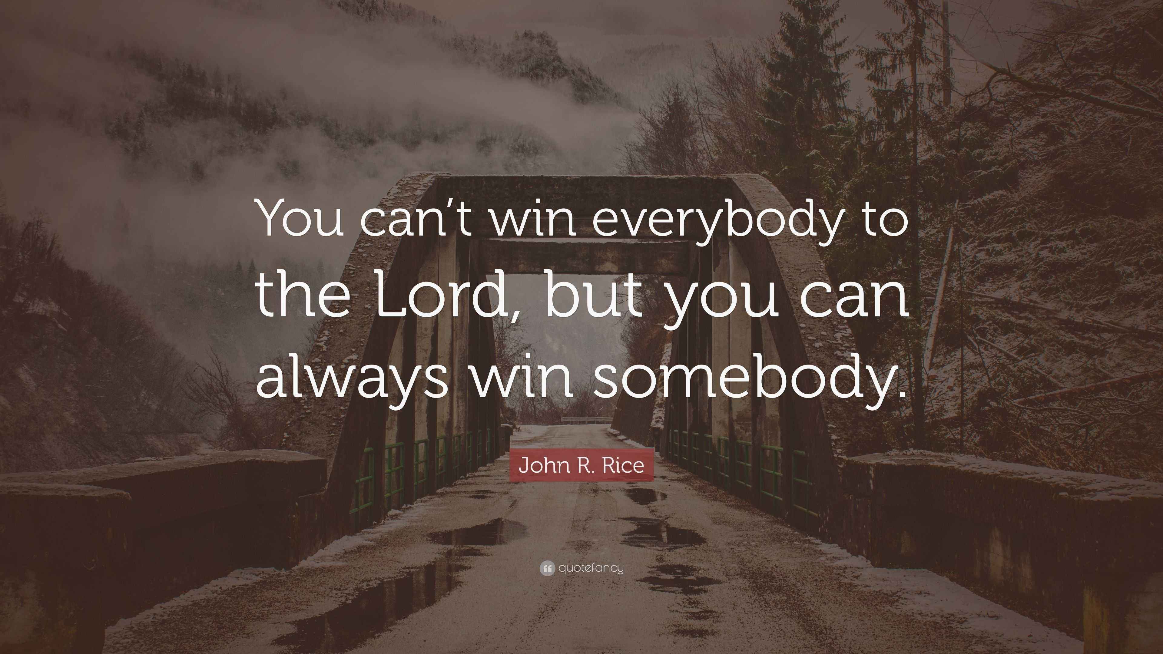 John R. Rice Quote: “You can’t win everybody to the Lord, but you can ...