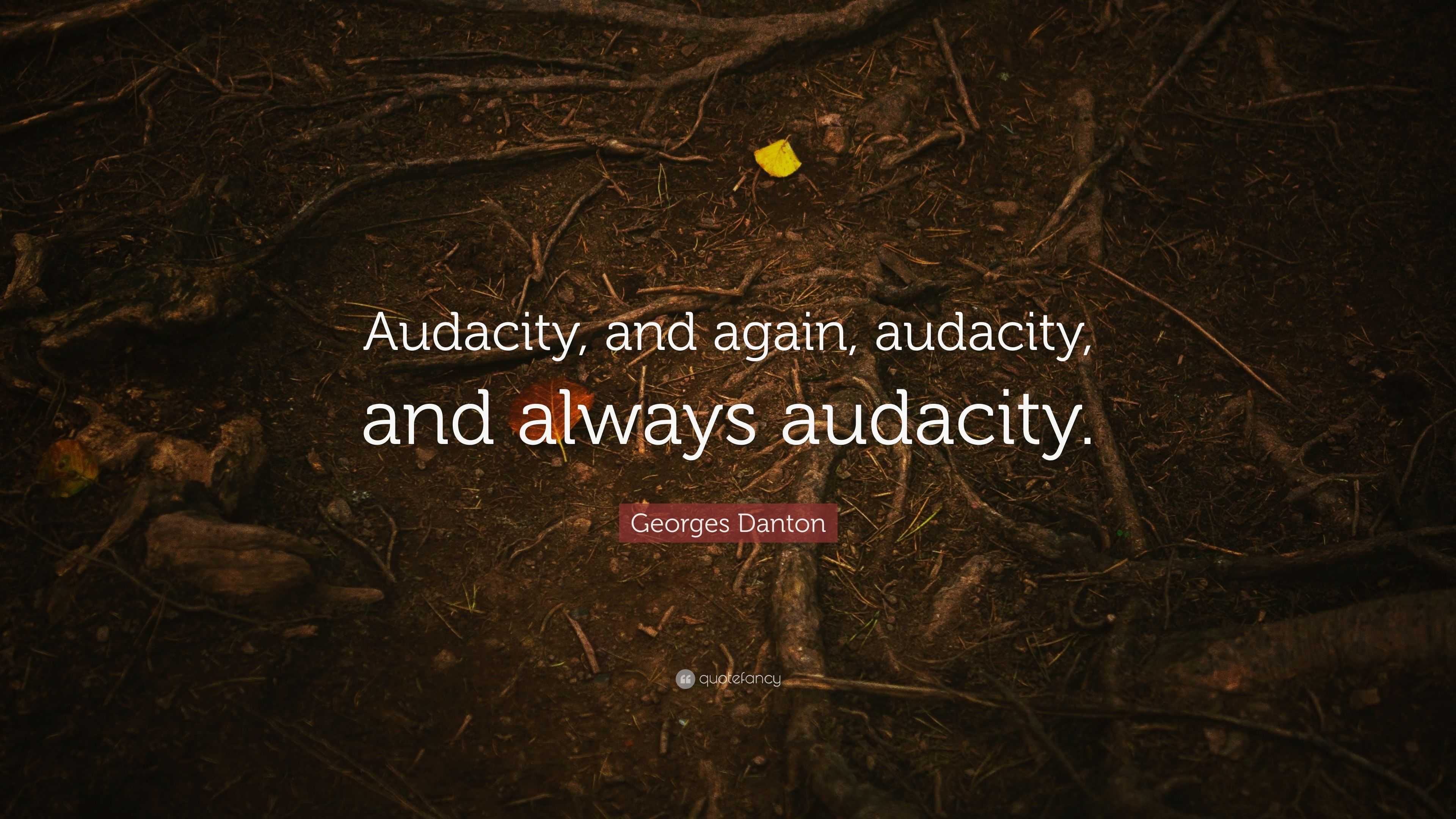 Georges Danton Quote: “Audacity, and again, audacity, and always audacity.”