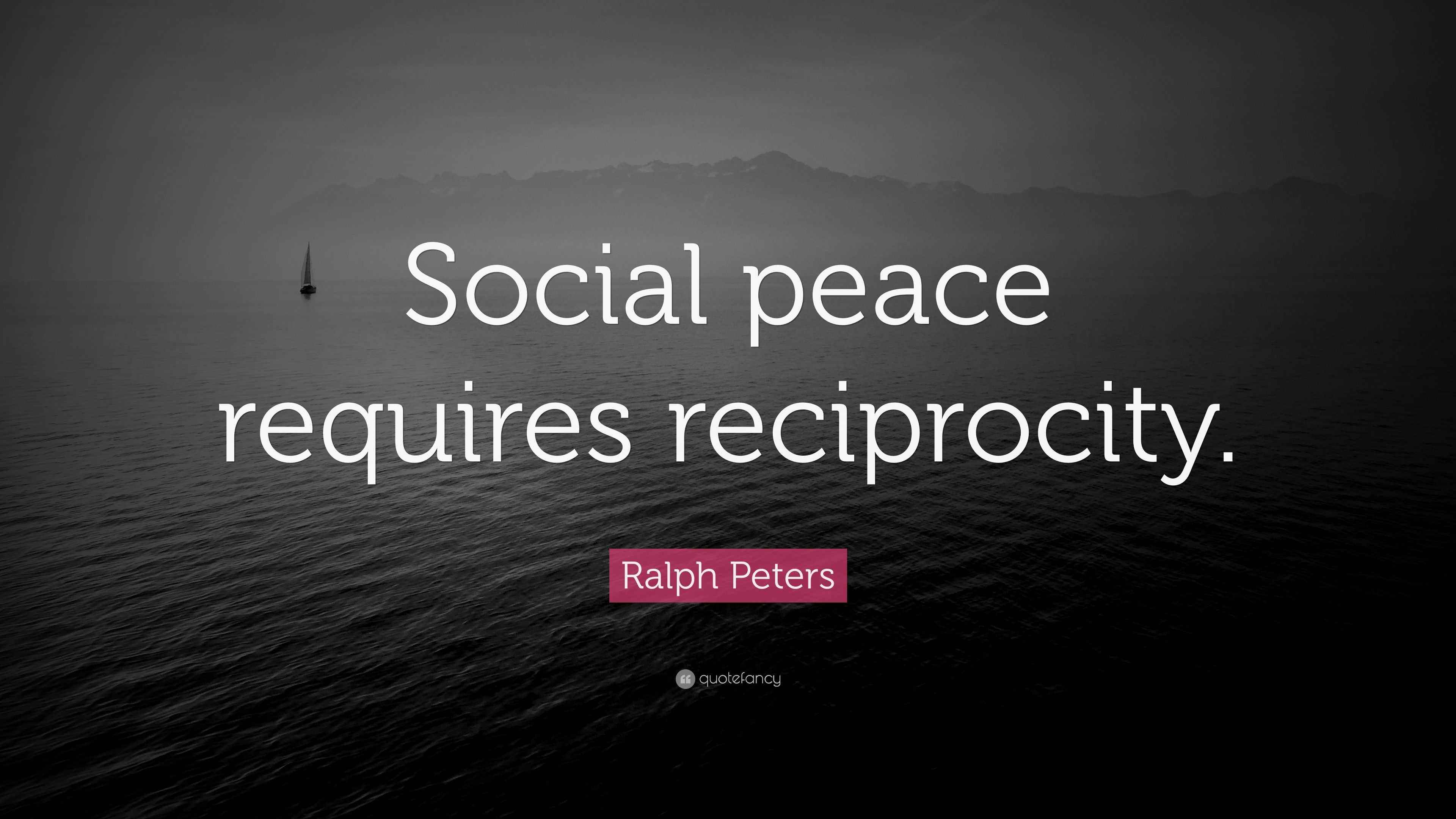 Ralph Peters Quote: “Social peace requires reciprocity.”