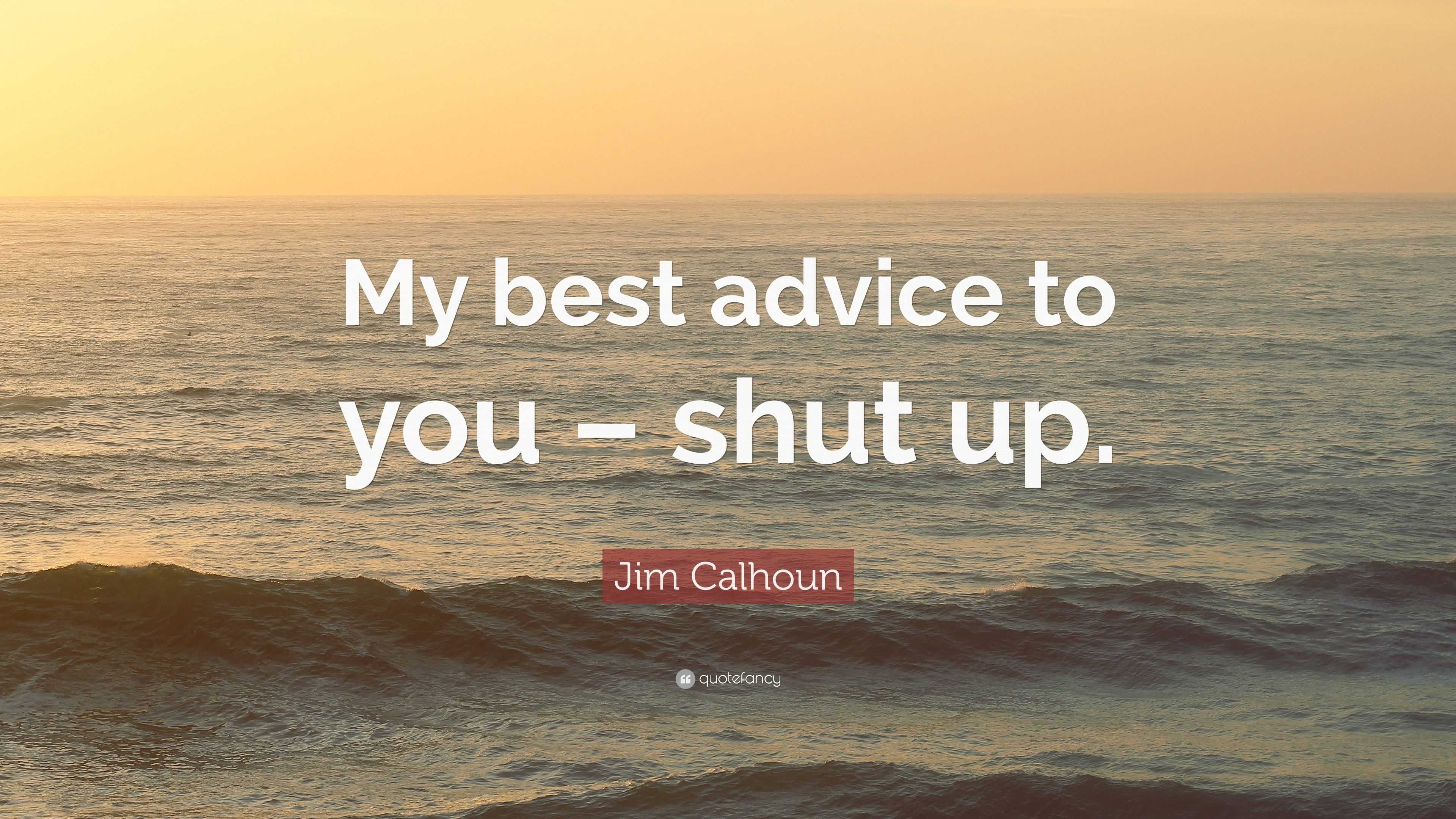 Jim Calhoun Quote: “My best advice to you – shut up.”