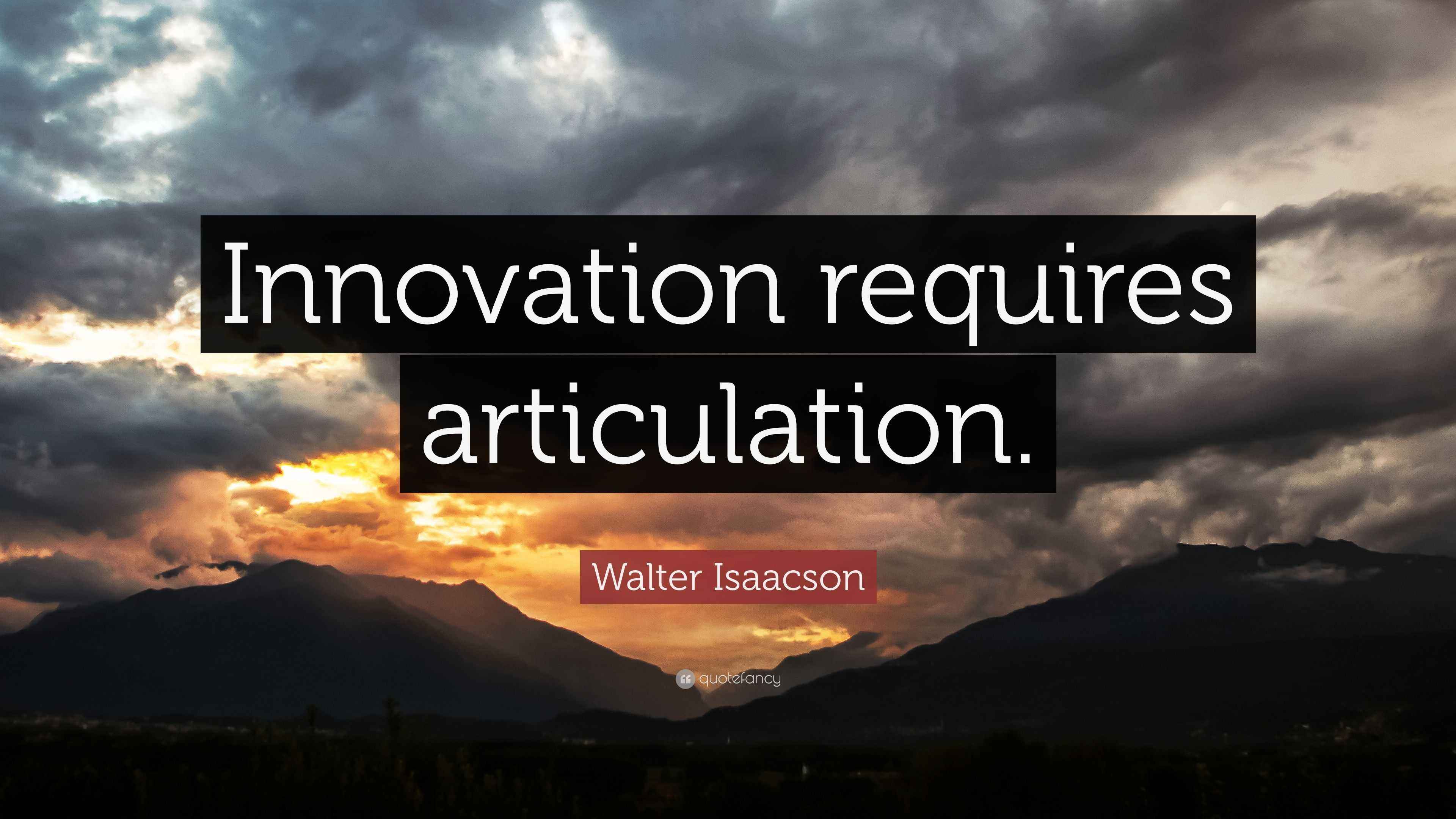 Walter Isaacson Quote: “Innovation requires articulation.”