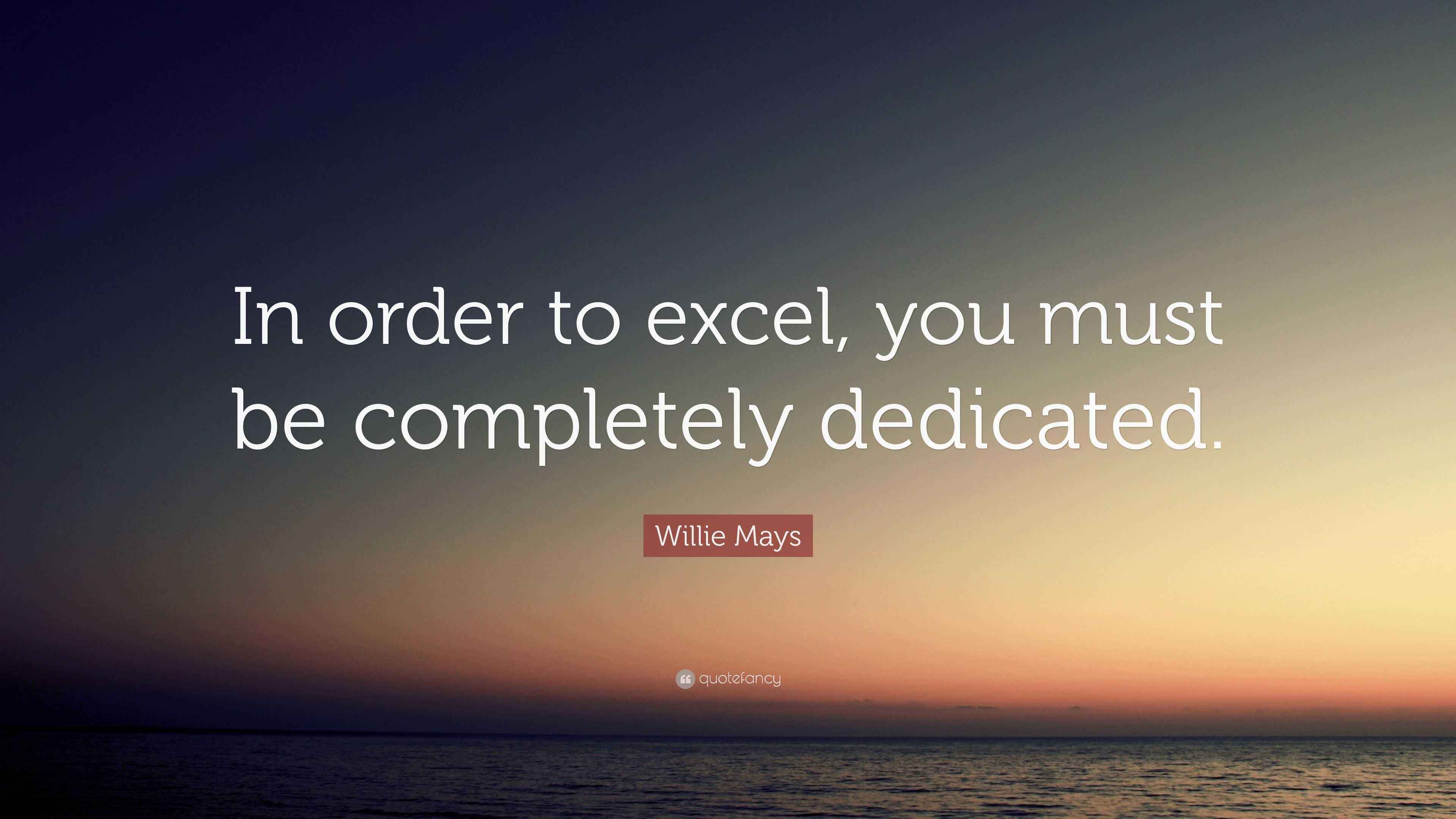 Willie Mays Quote: “In order to excel, you must be completely dedicated.”
