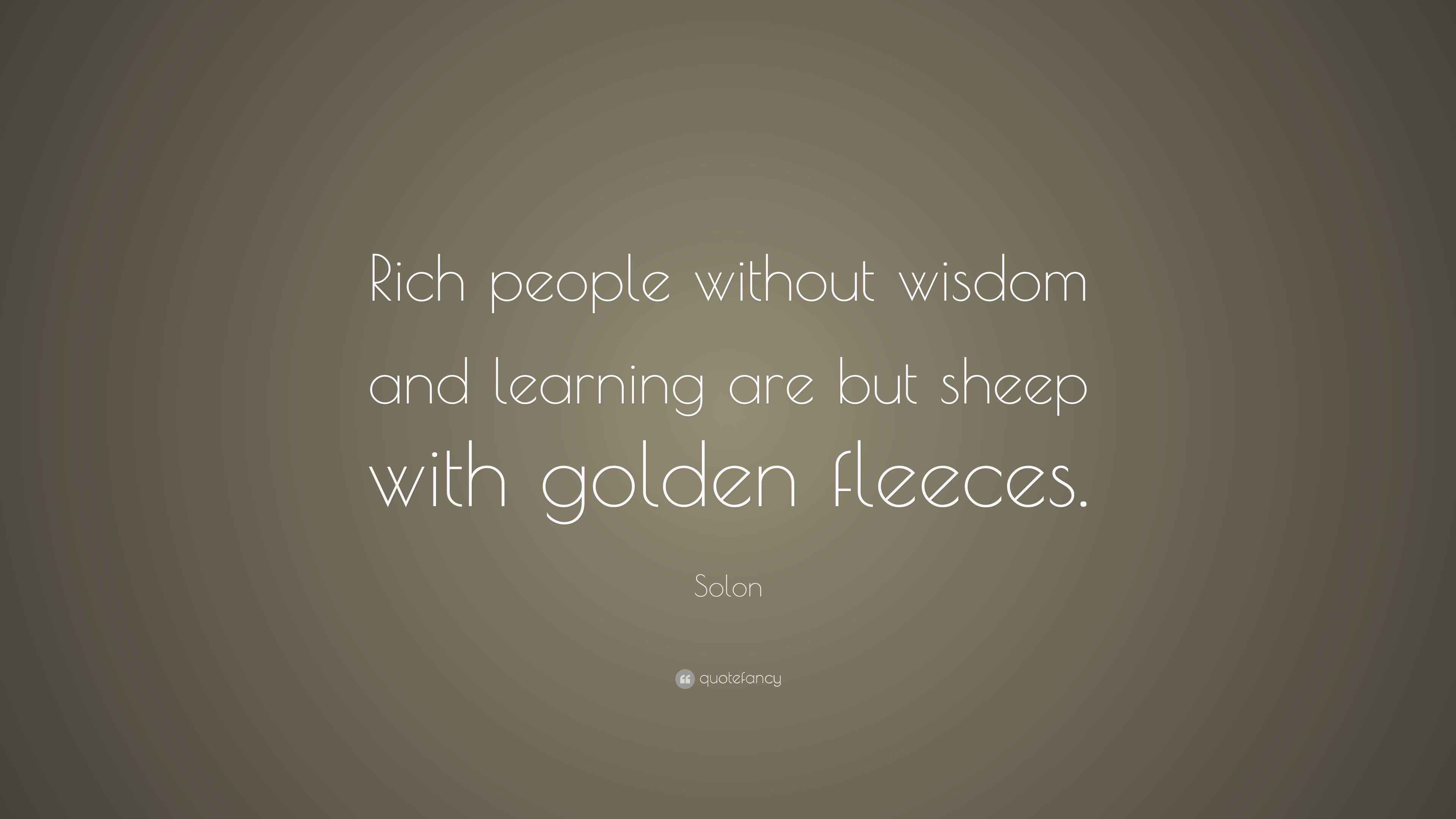 Solon Quote: “Rich people without wisdom and learning are but sheep ...