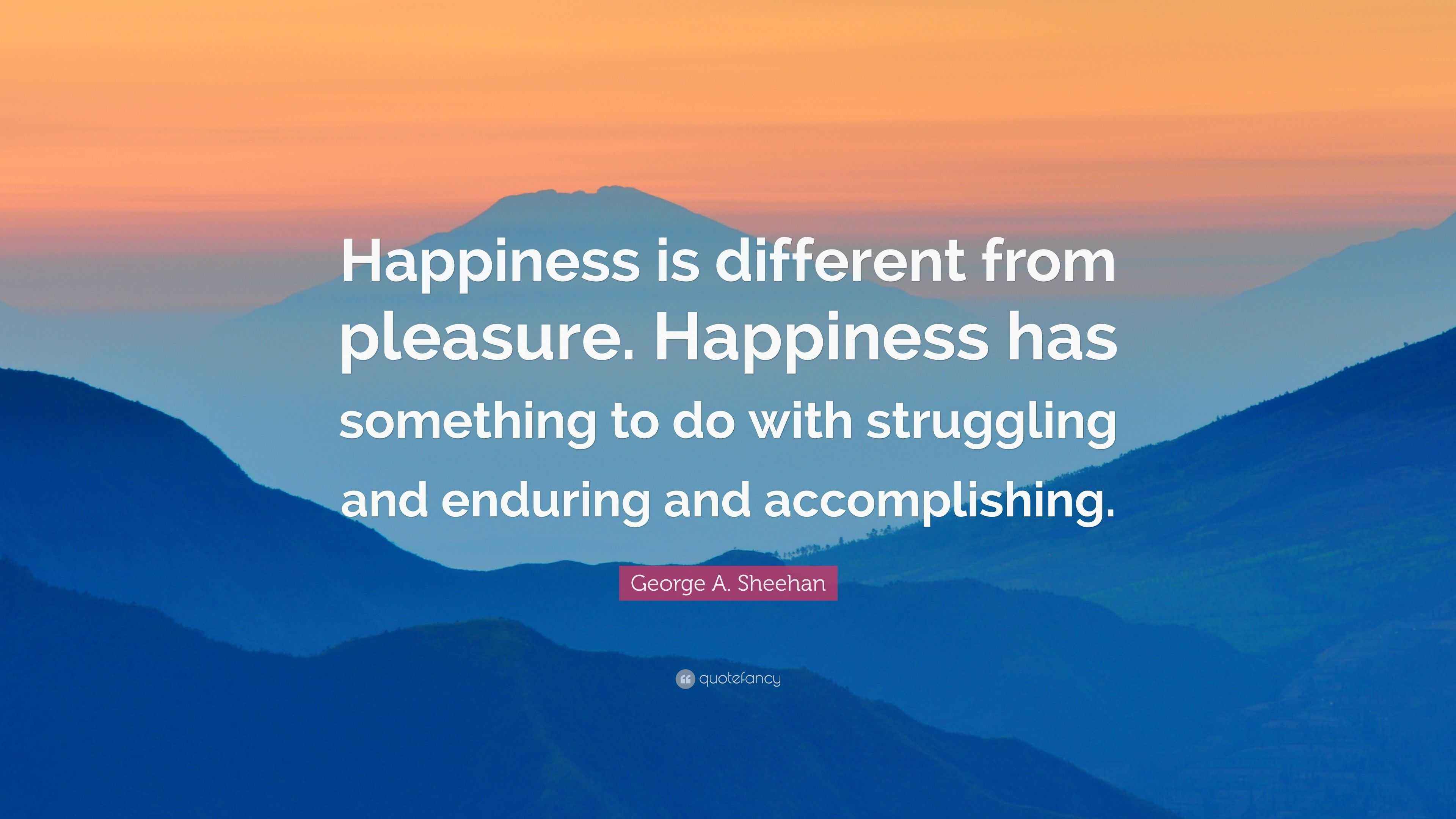 George A. Sheehan Quote: “Happiness is different from pleasure ...
