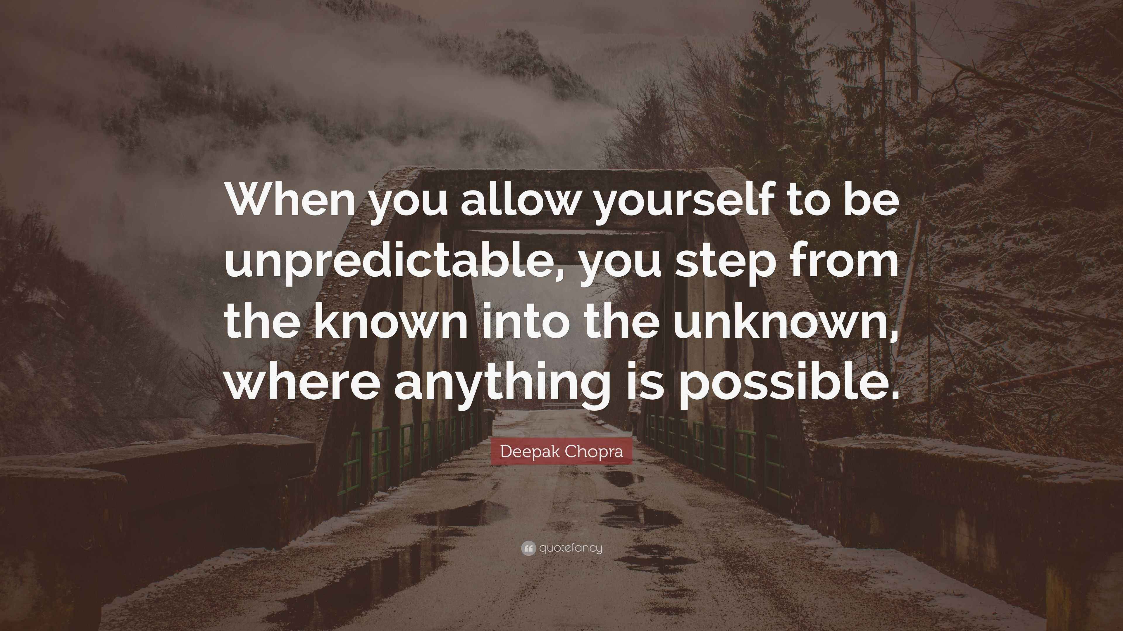 Deepak Chopra Quote: “When you allow yourself to be unpredictable, you ...
