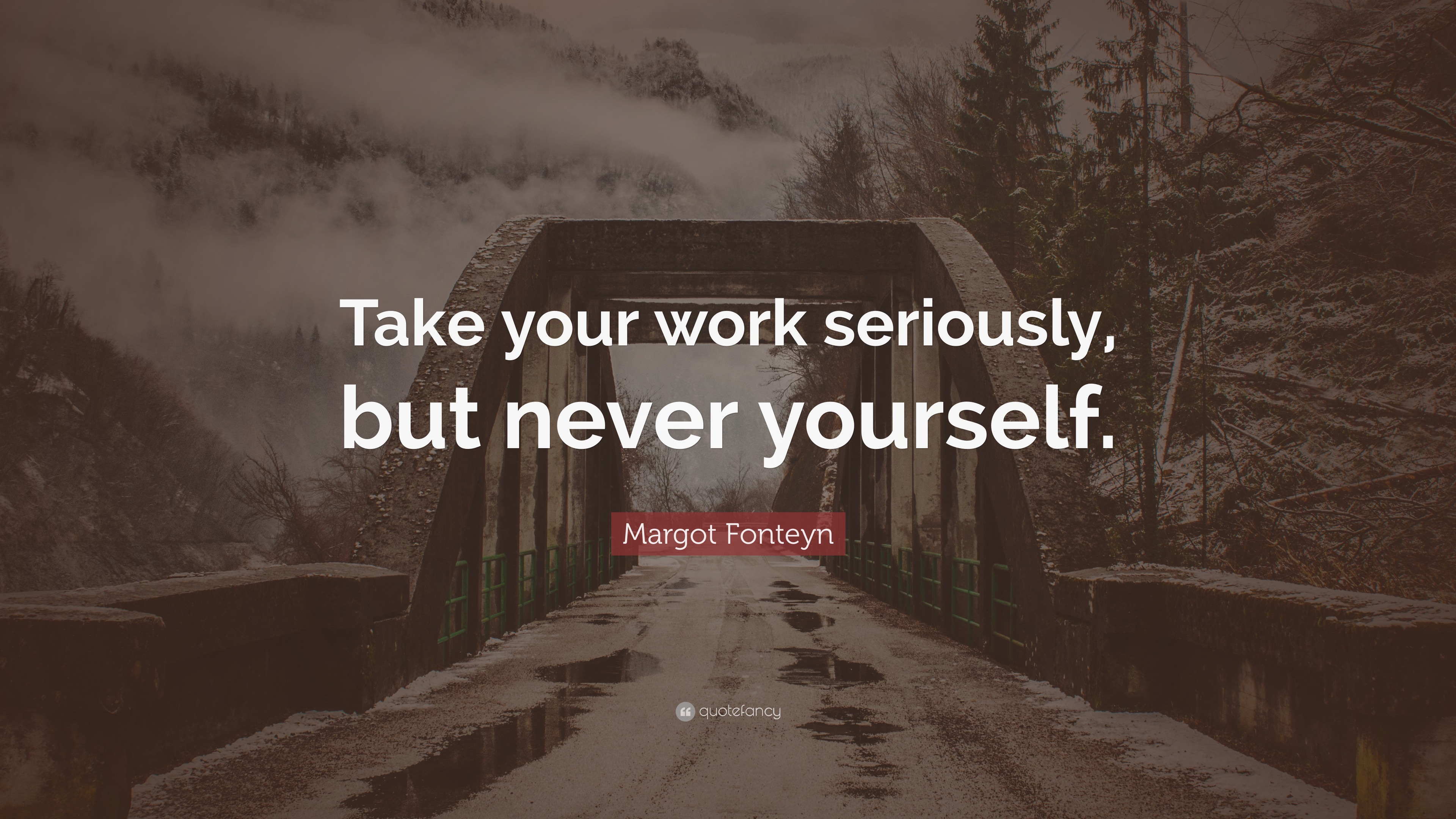 Margot Fonteyn Quote: “Take your work seriously, but never yourself.”