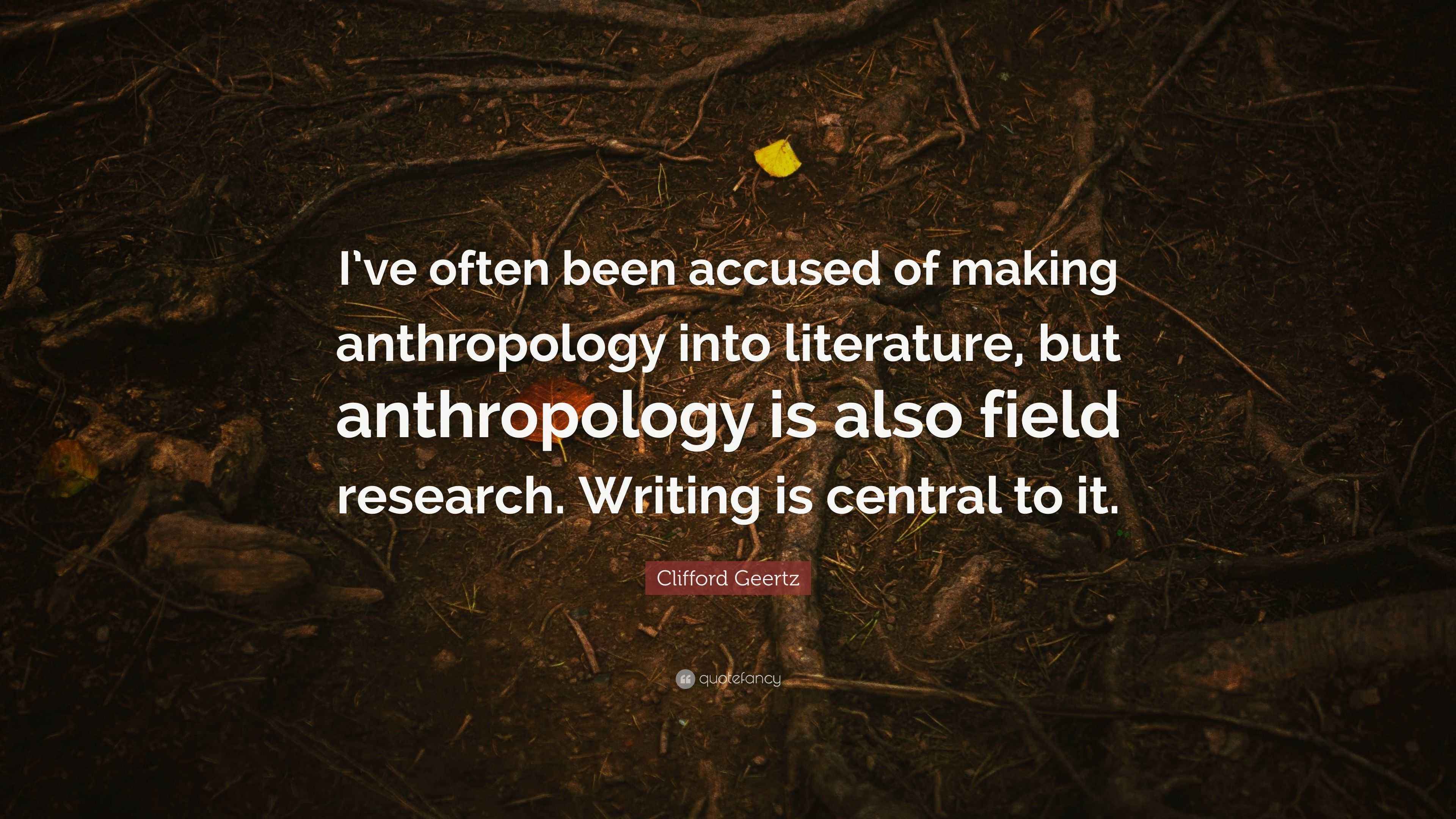 Clifford Geertz Quote: “I’ve often been accused of making anthropology ...